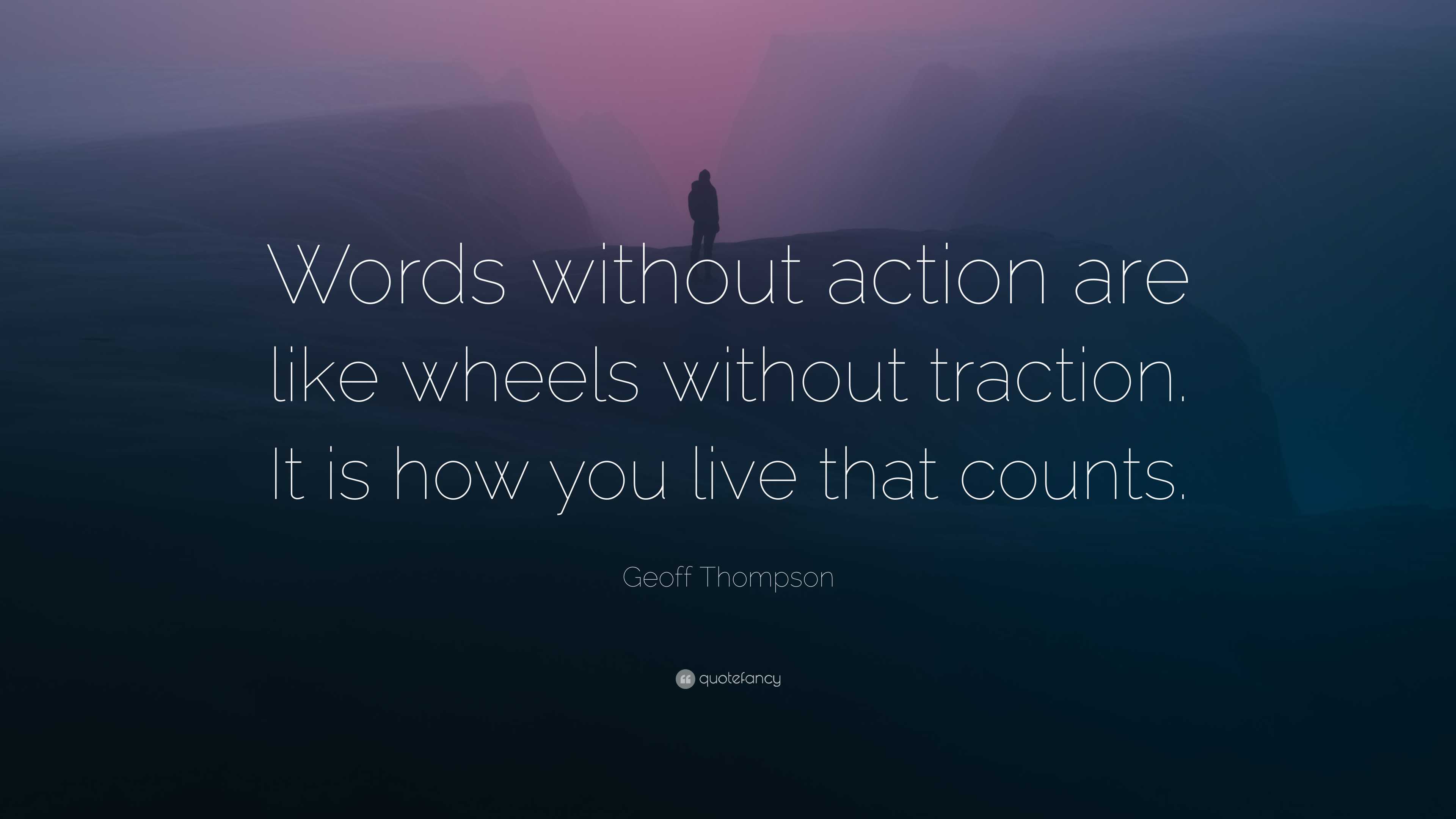 Geoff Thompson Quote: “Words without action are like wheels without ...