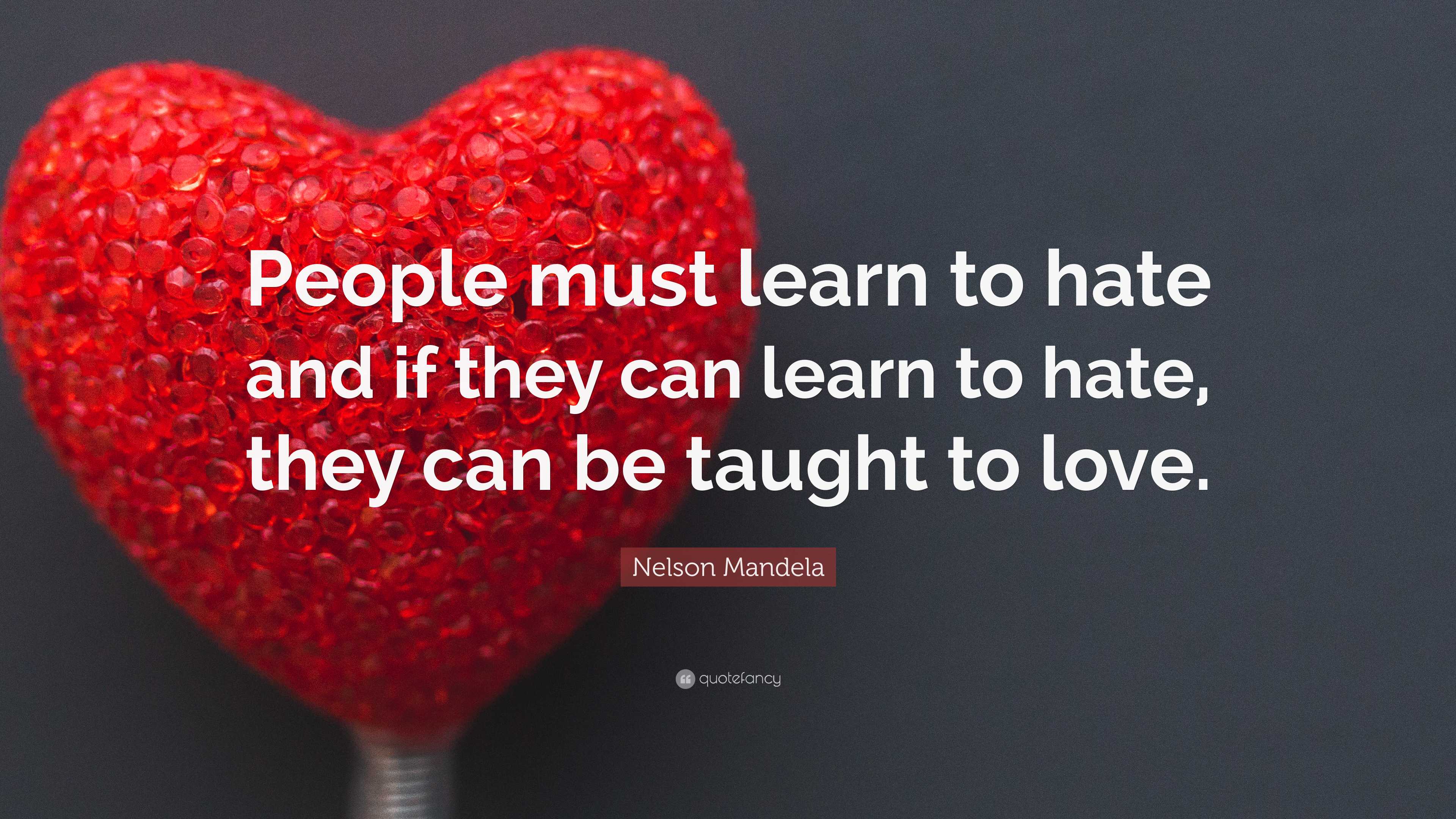 Nelson Mandela Quote: “People must learn to hate and if they can learn ...