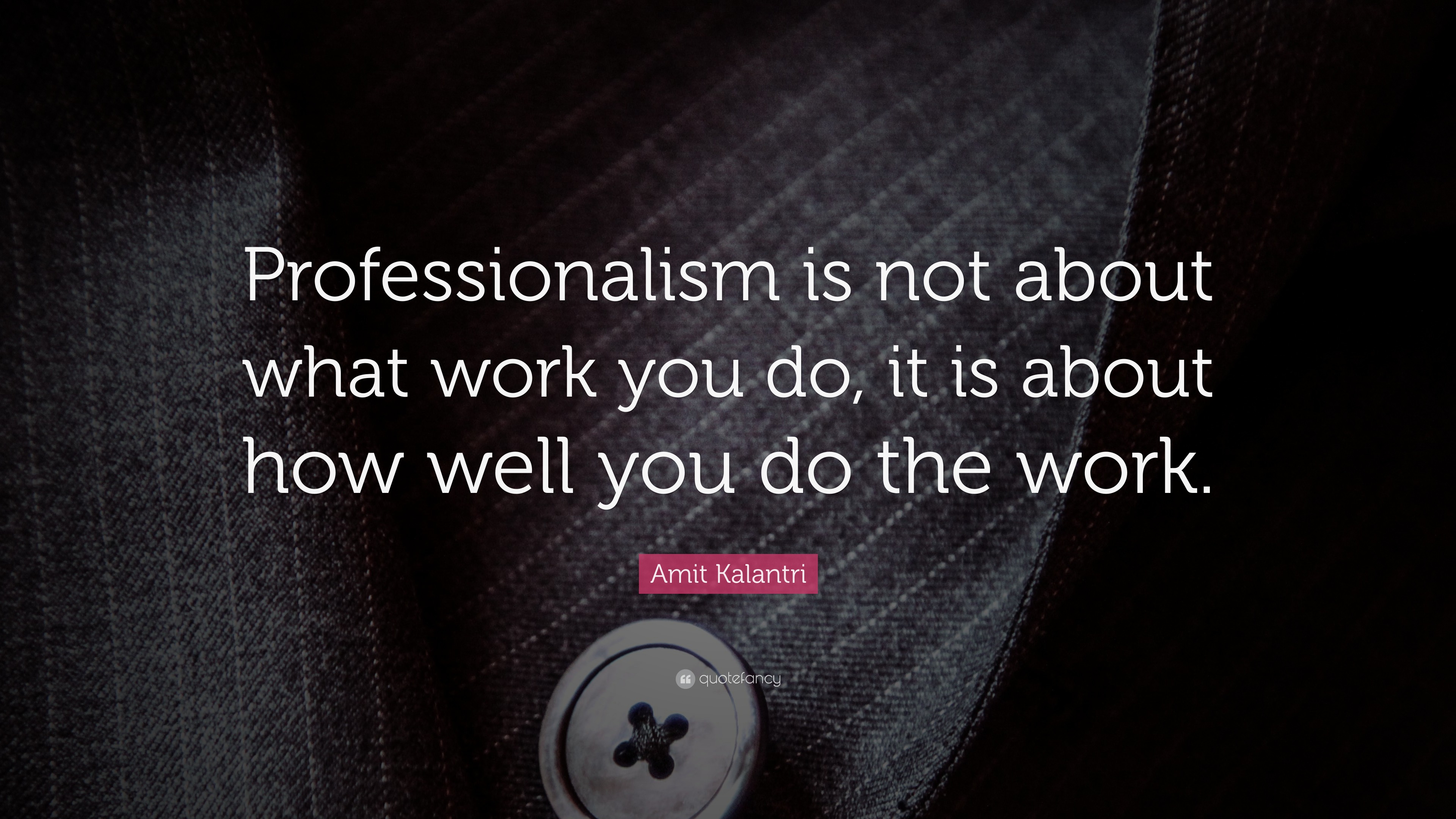 Amit Kalantri Quote: “Professionalism is not about what work you do, it ...