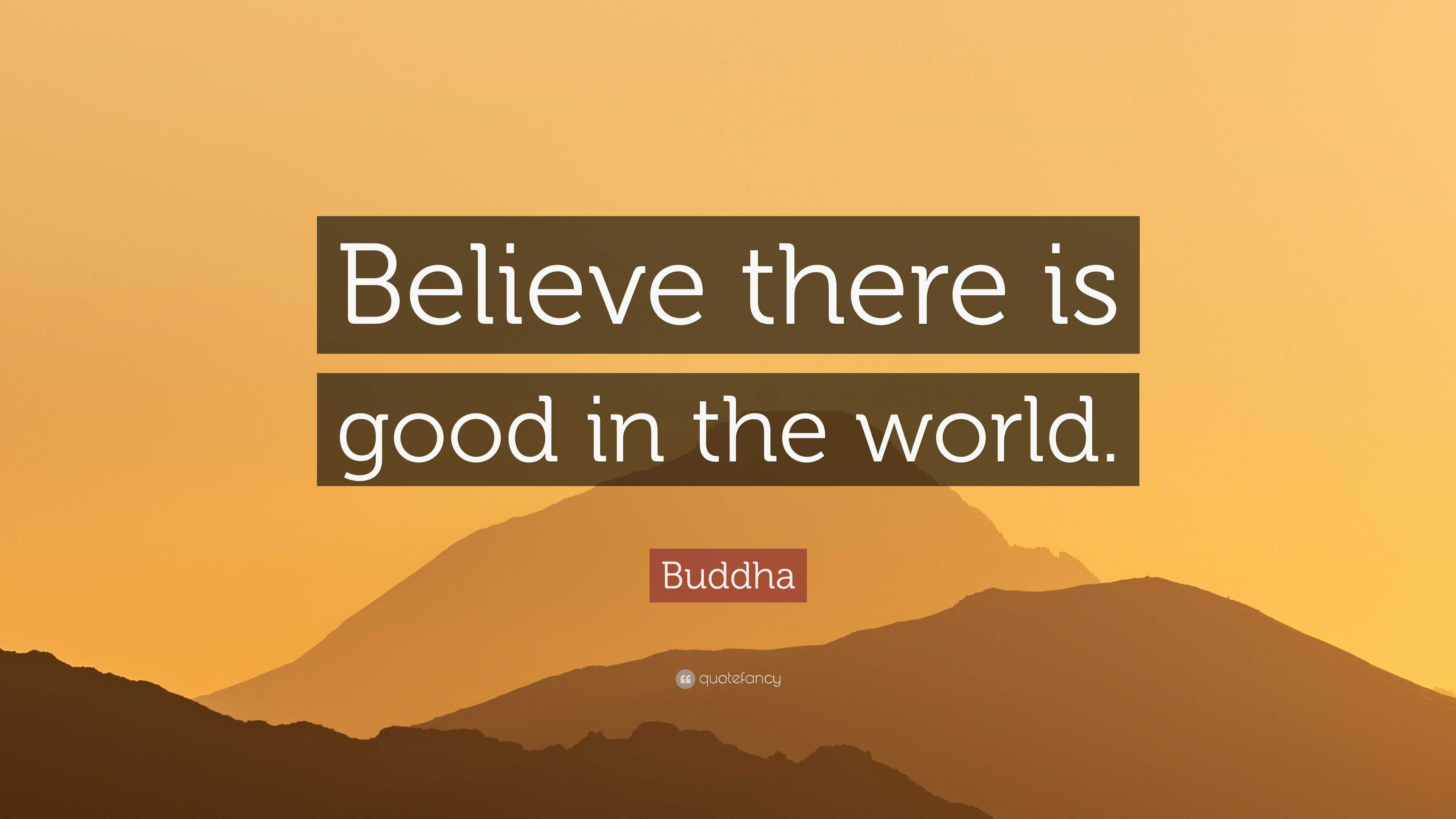 Buddha Quote: “Believe there is good in the world.”