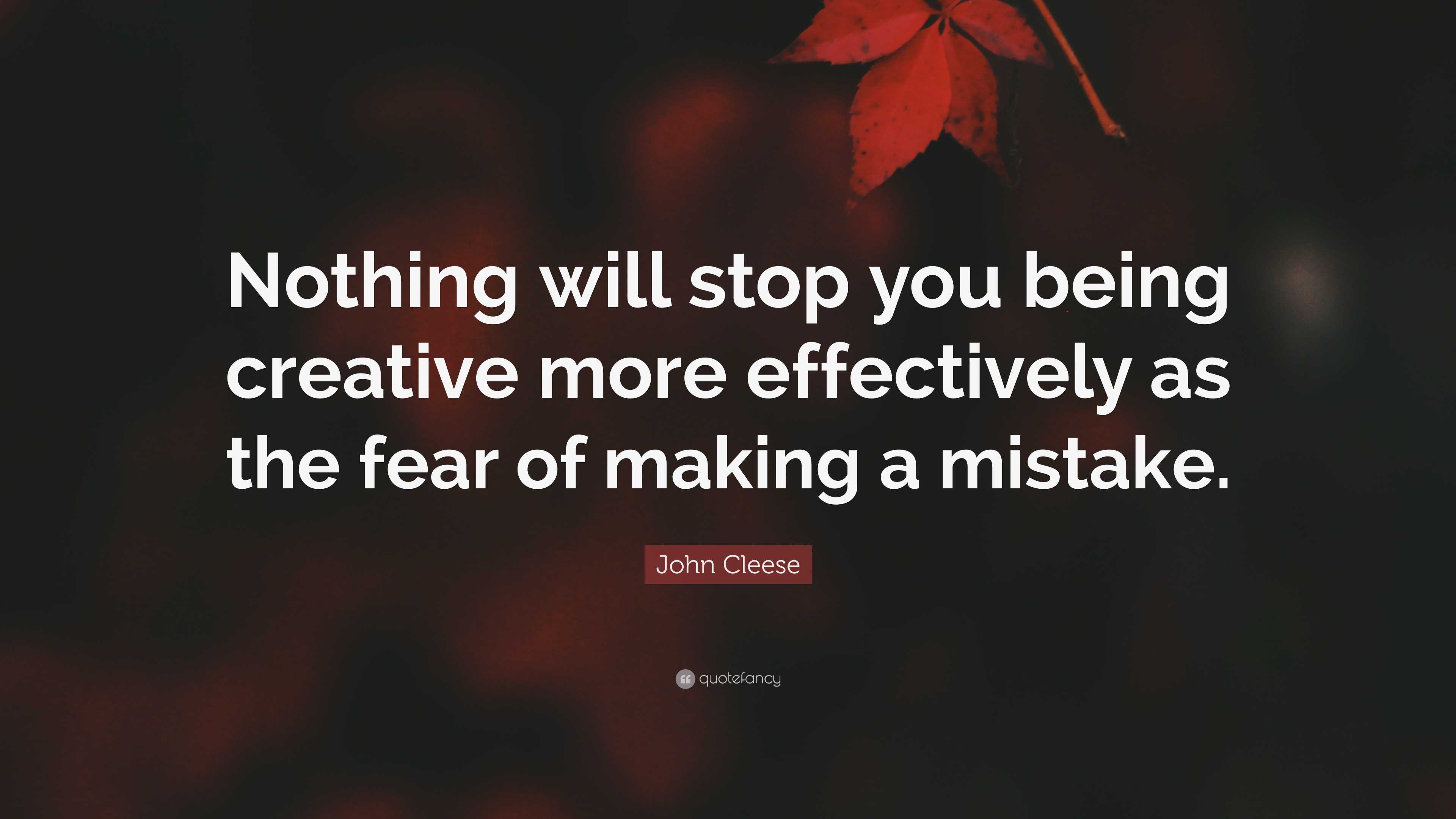 John Cleese Quote: “Nothing will stop you being creative more ...