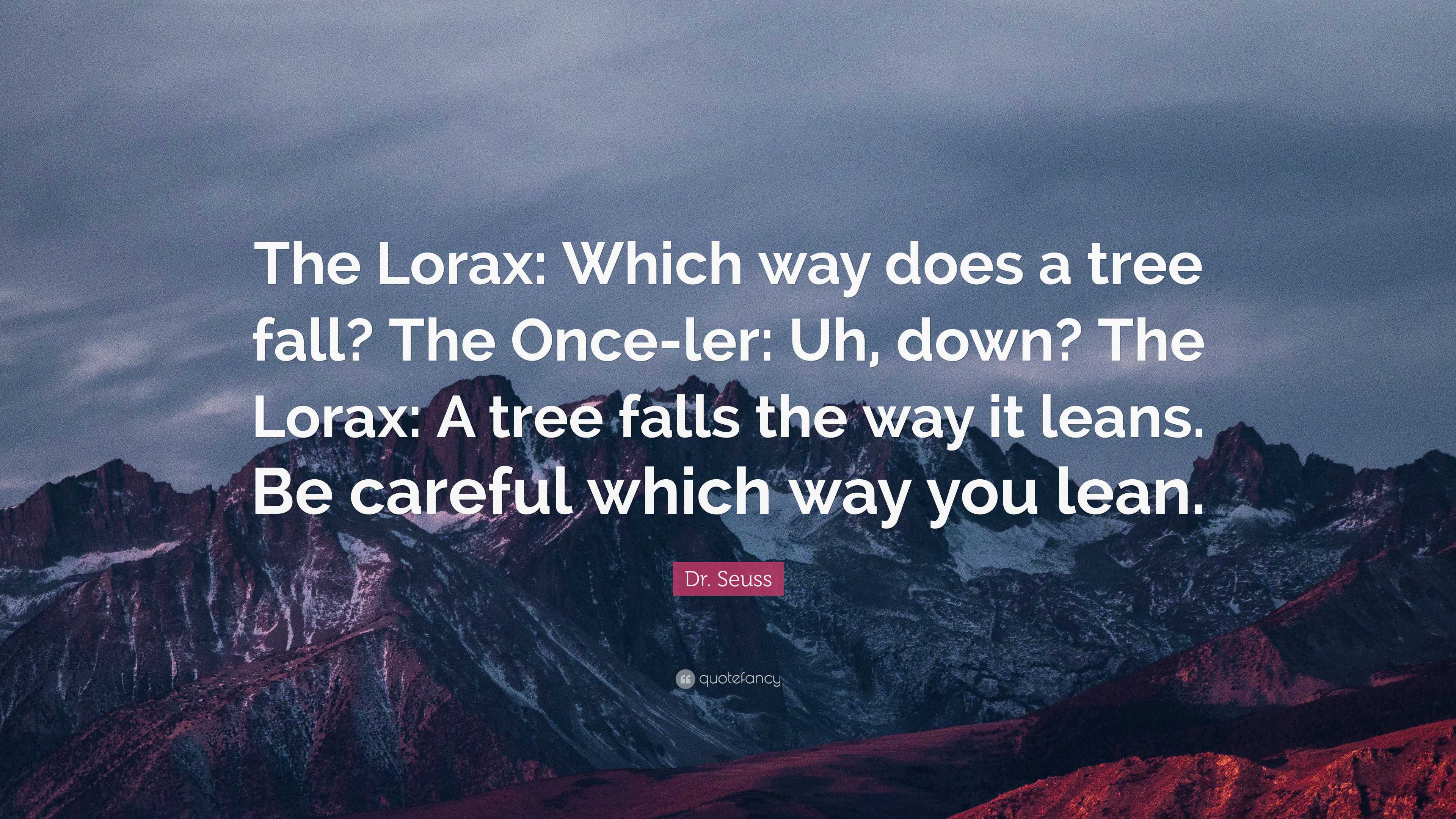 Dr. Seuss Quote: “The Lorax: Which way does a tree fall? The Once-ler ...