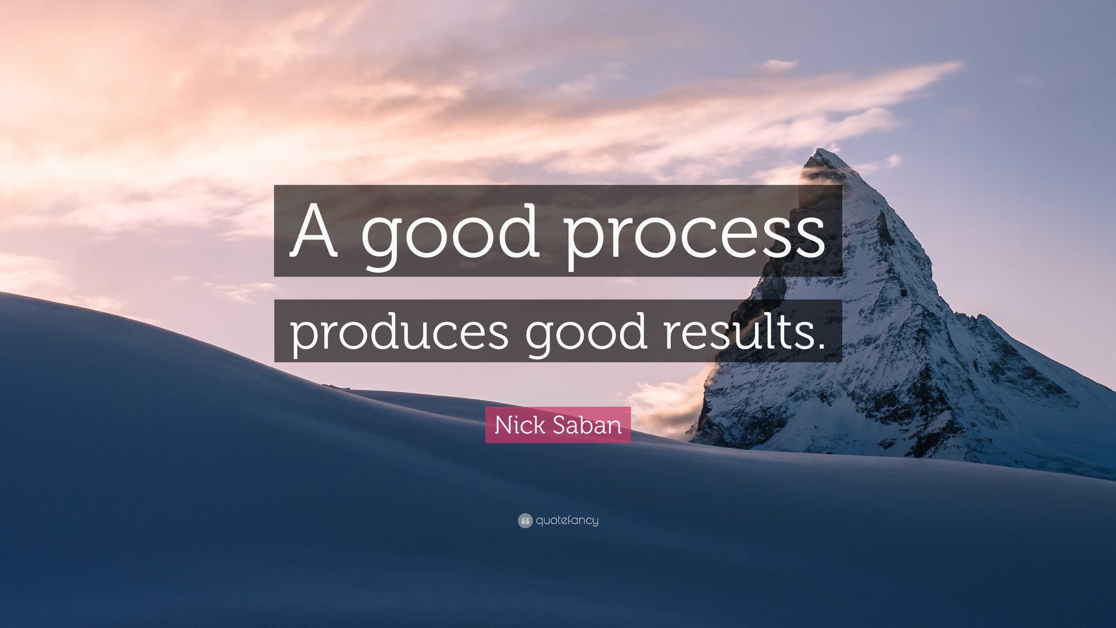 Nick Saban Quote: “A good process produces good results.”