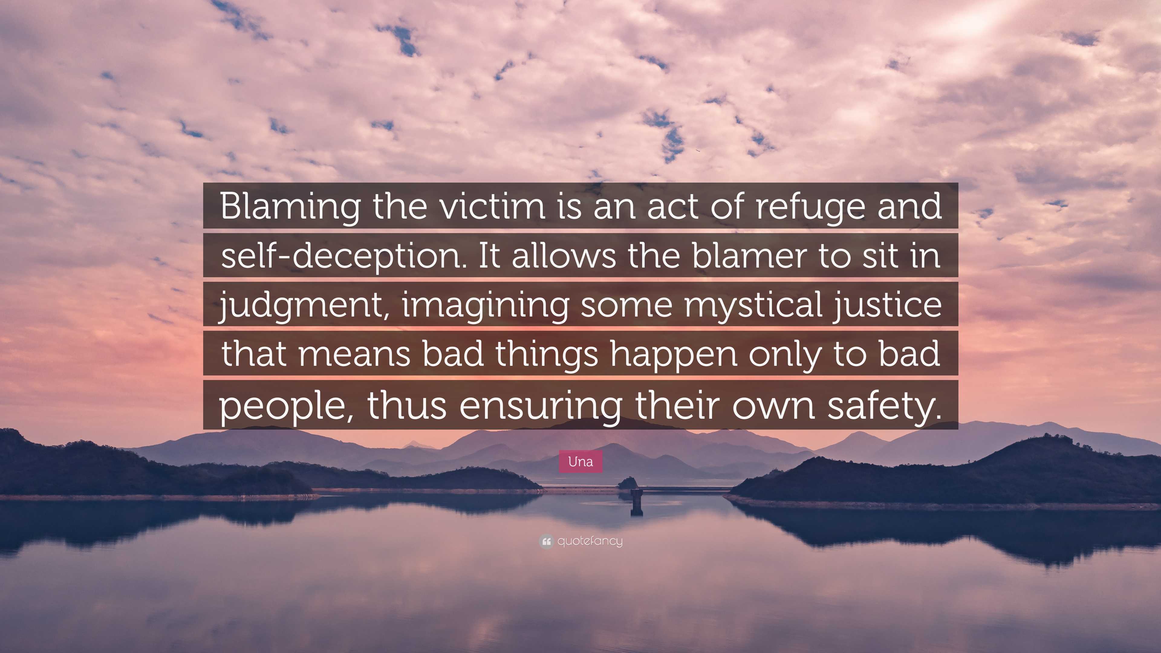 Una Quote: “Blaming the victim is an act of refuge and self-deception ...