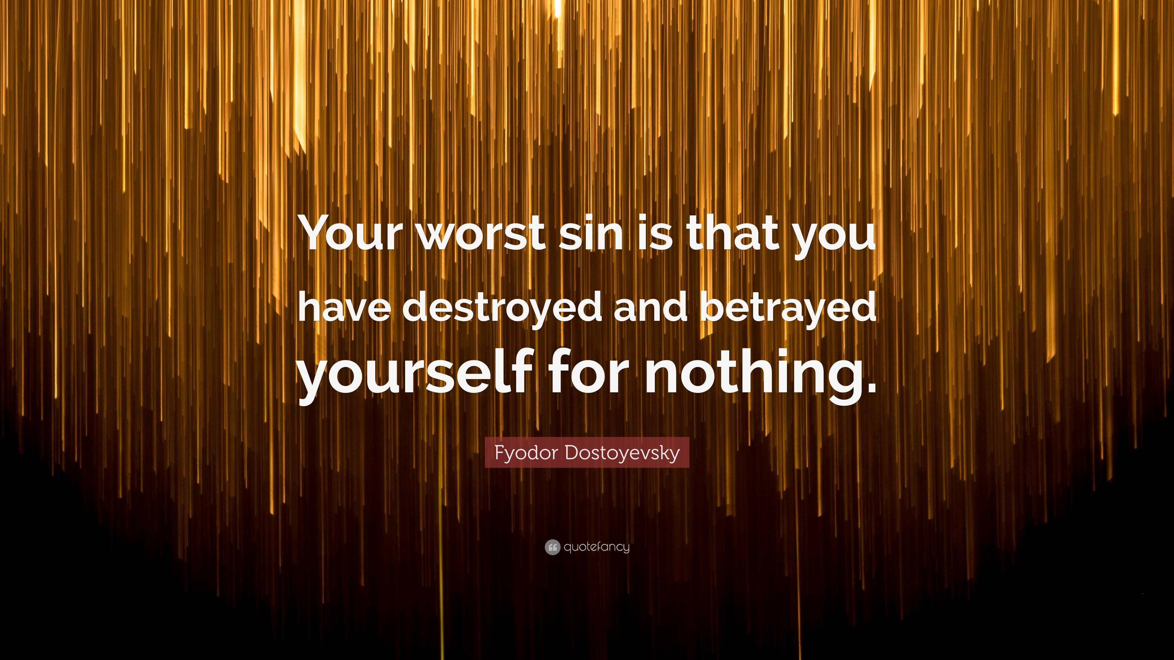 Fyodor Dostoyevsky Quote: “Your worst sin is that you have destroyed ...