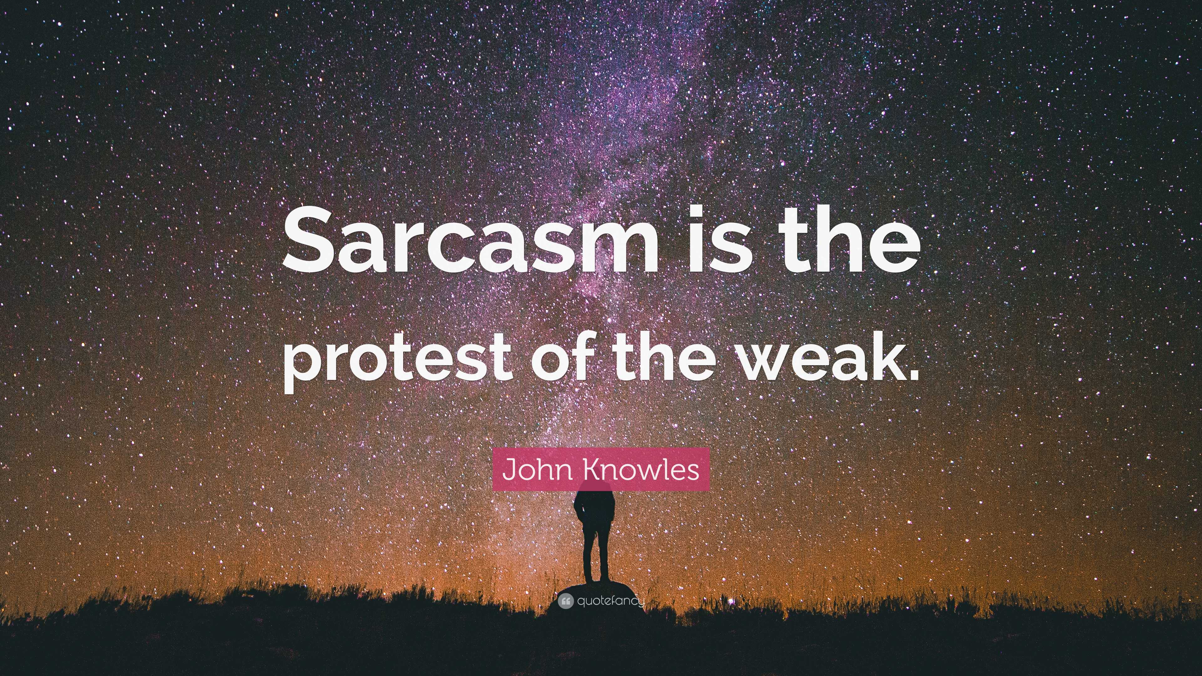 John Knowles Quote: “Sarcasm is the protest of the weak.”