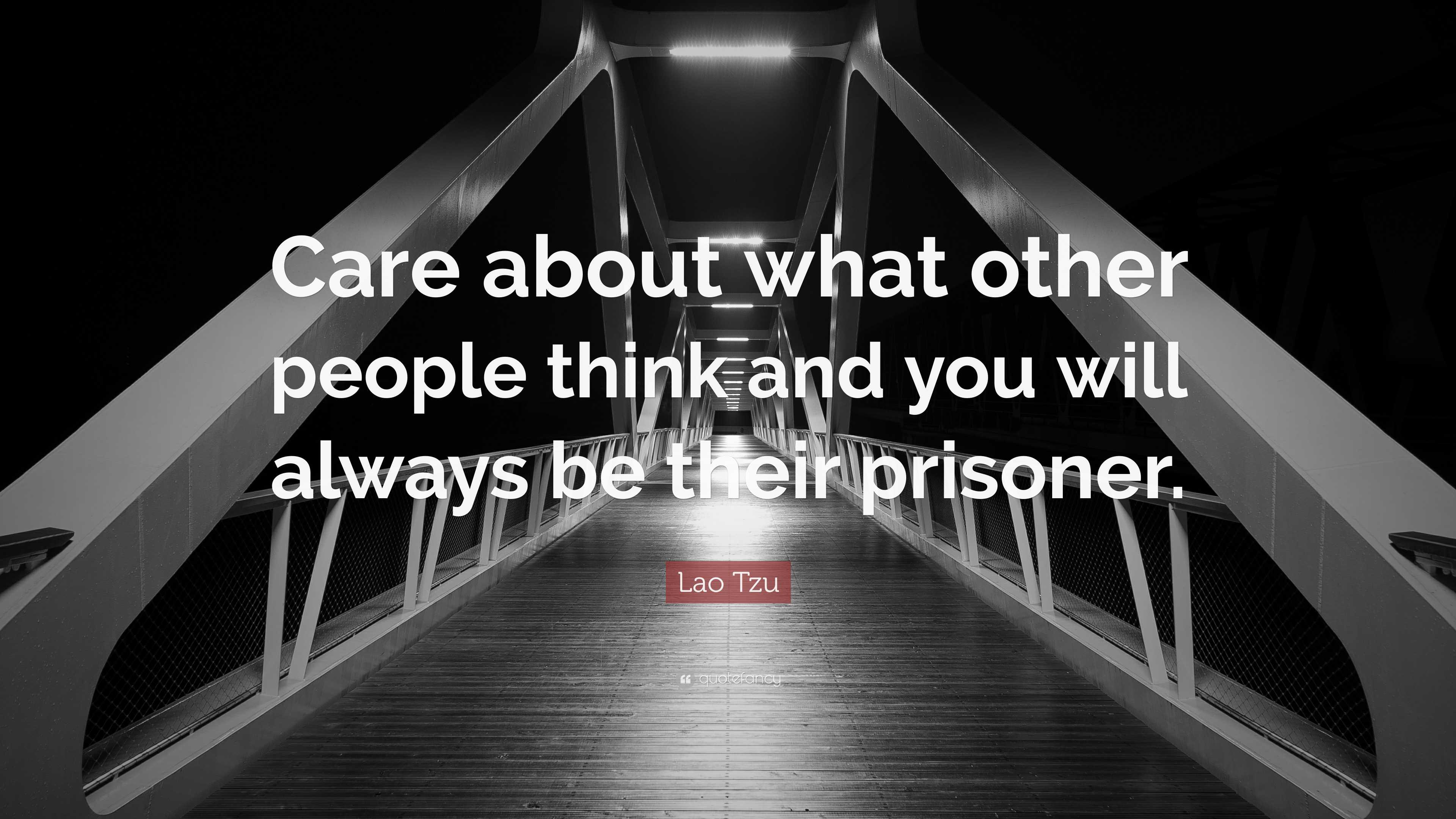 Lao Tzu Quote: “Care about what other people think and you will always ...