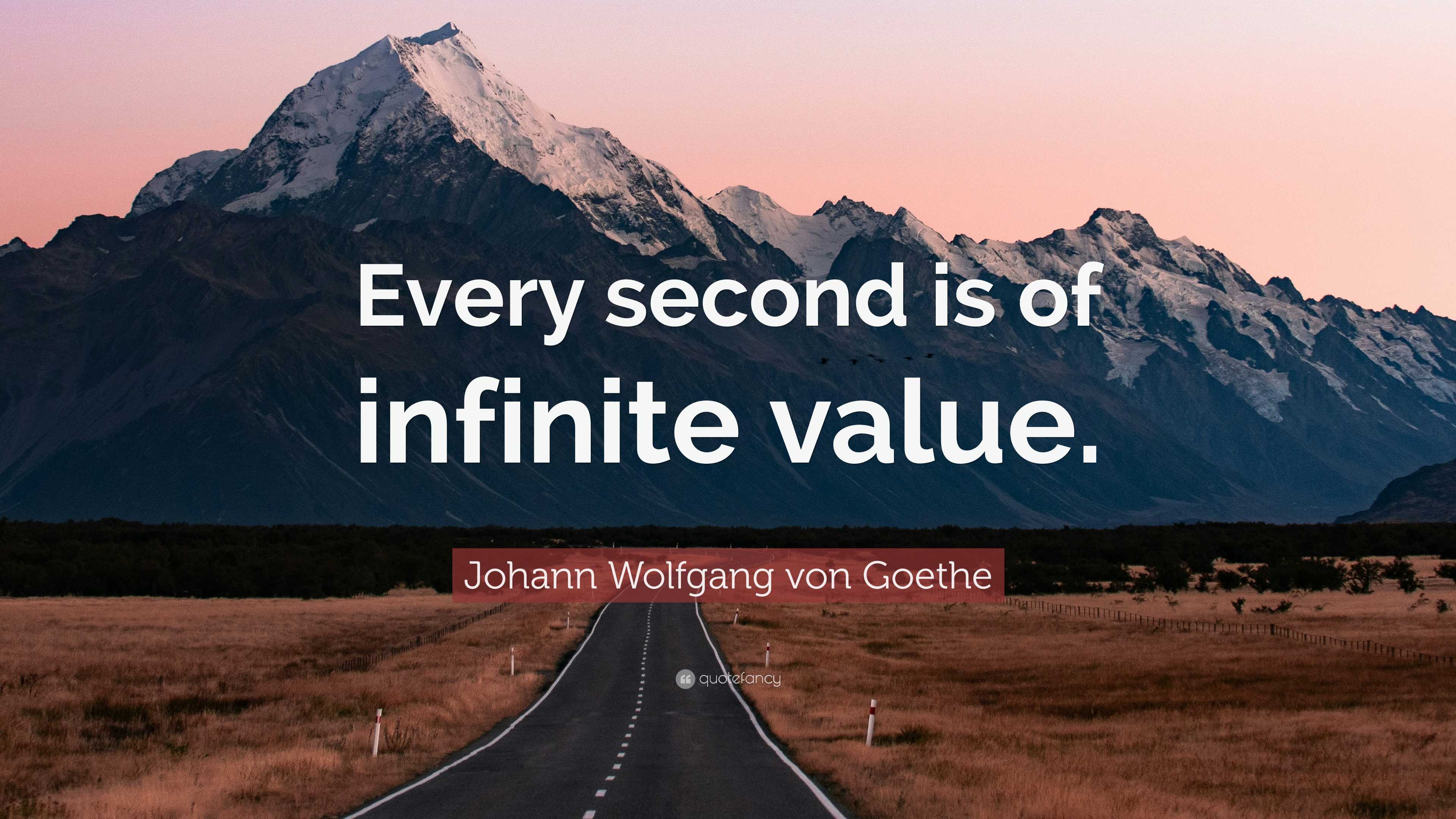 Johann Wolfgang von Goethe Quote: “Every second is of infinite value.”