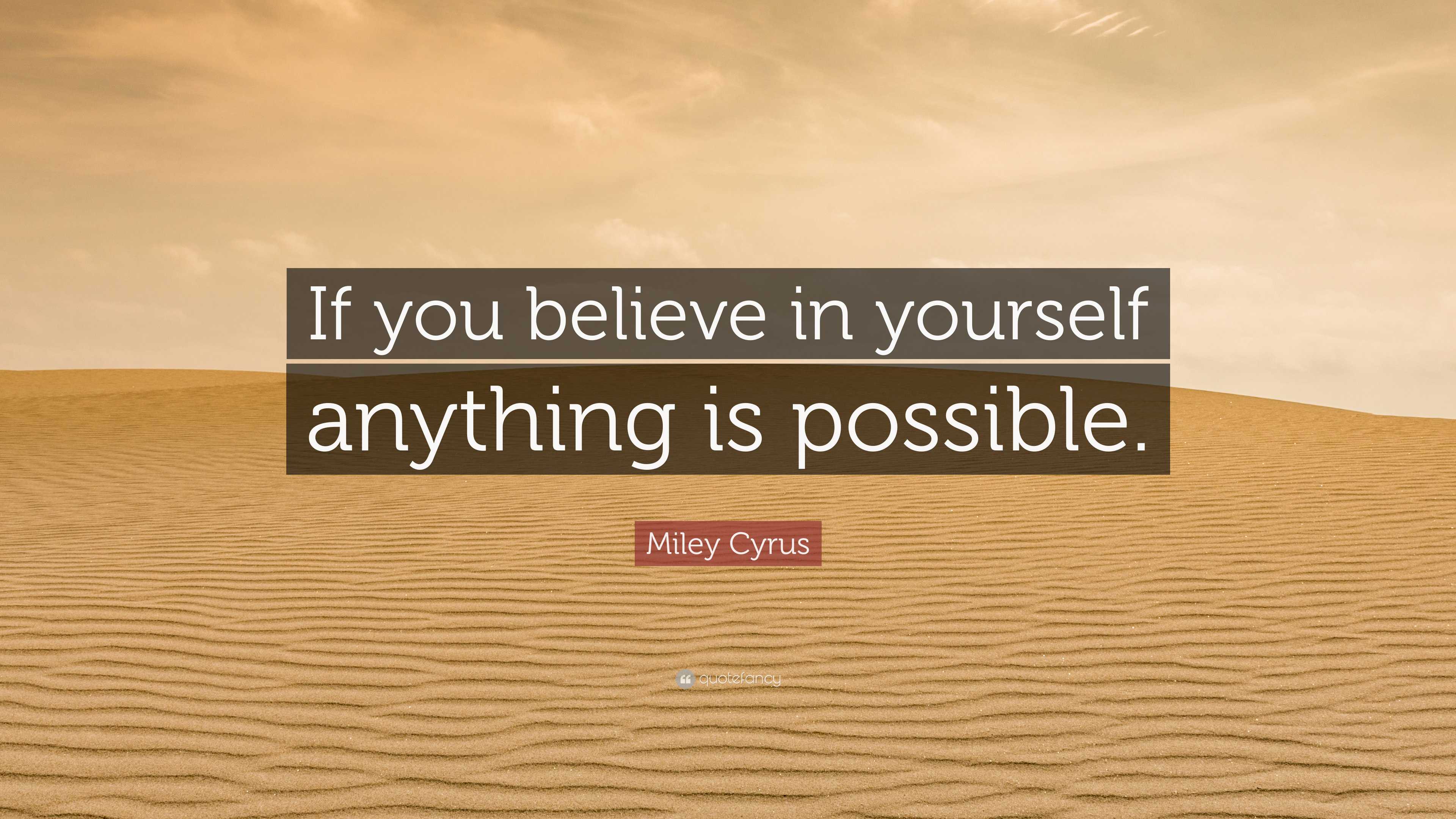 Miley Cyrus Quote: “If you believe in yourself anything is possible.”