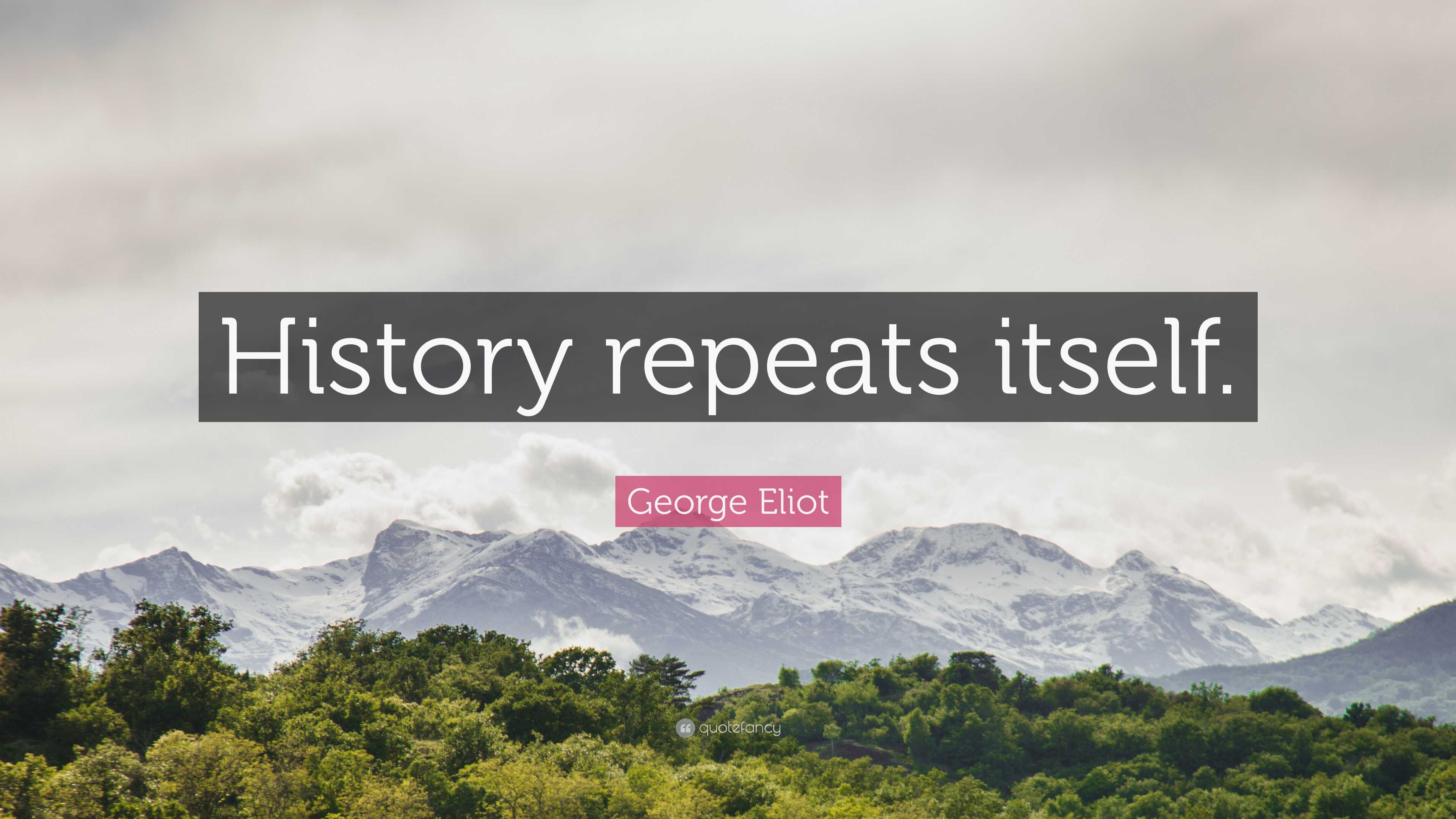 George Eliot Quote: “History repeats itself.”