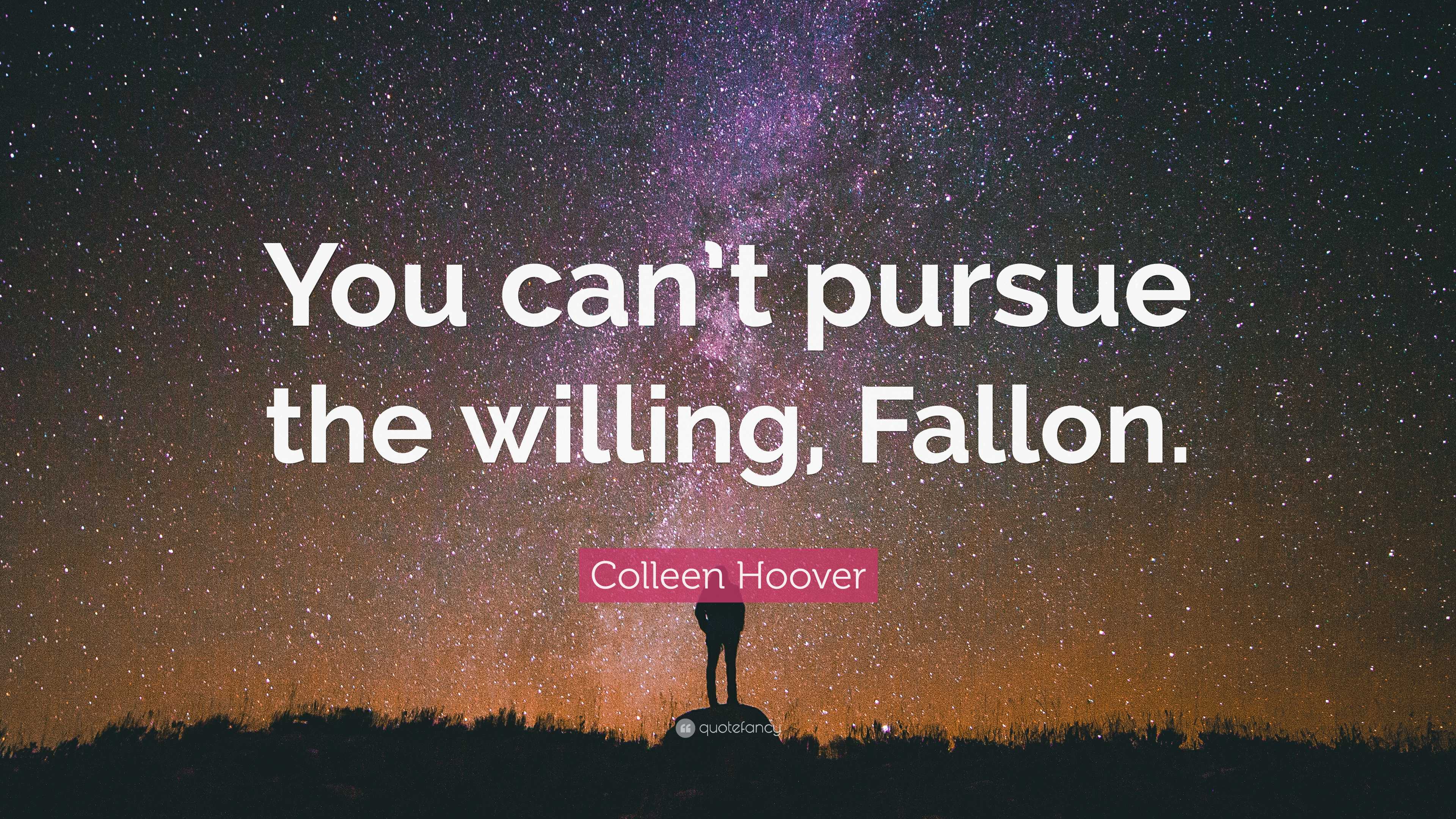 Colleen Hoover Quote: “You can’t pursue the willing, Fallon.”