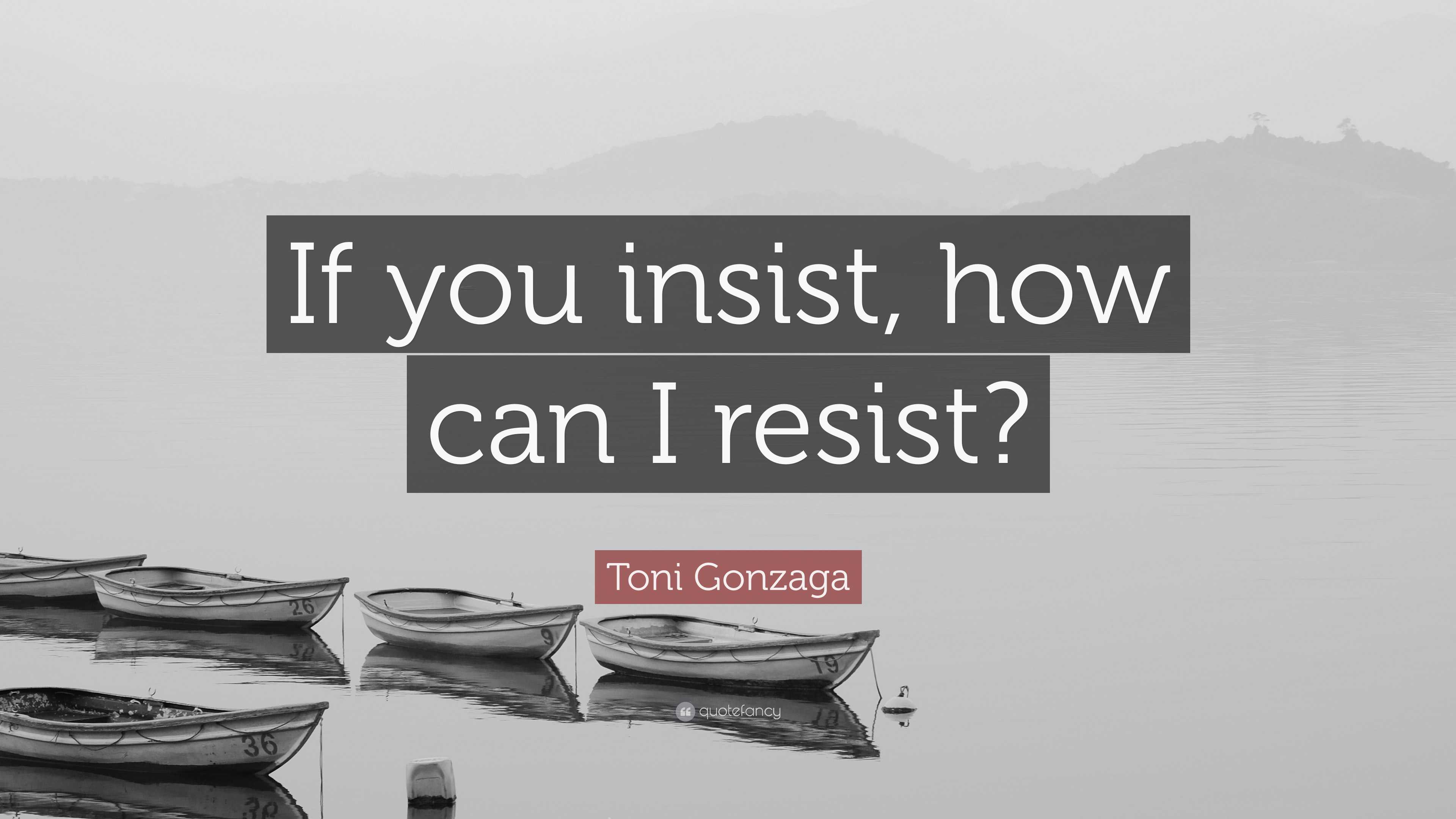 Toni Gonzaga Quote: “If you insist, how can I resist?”