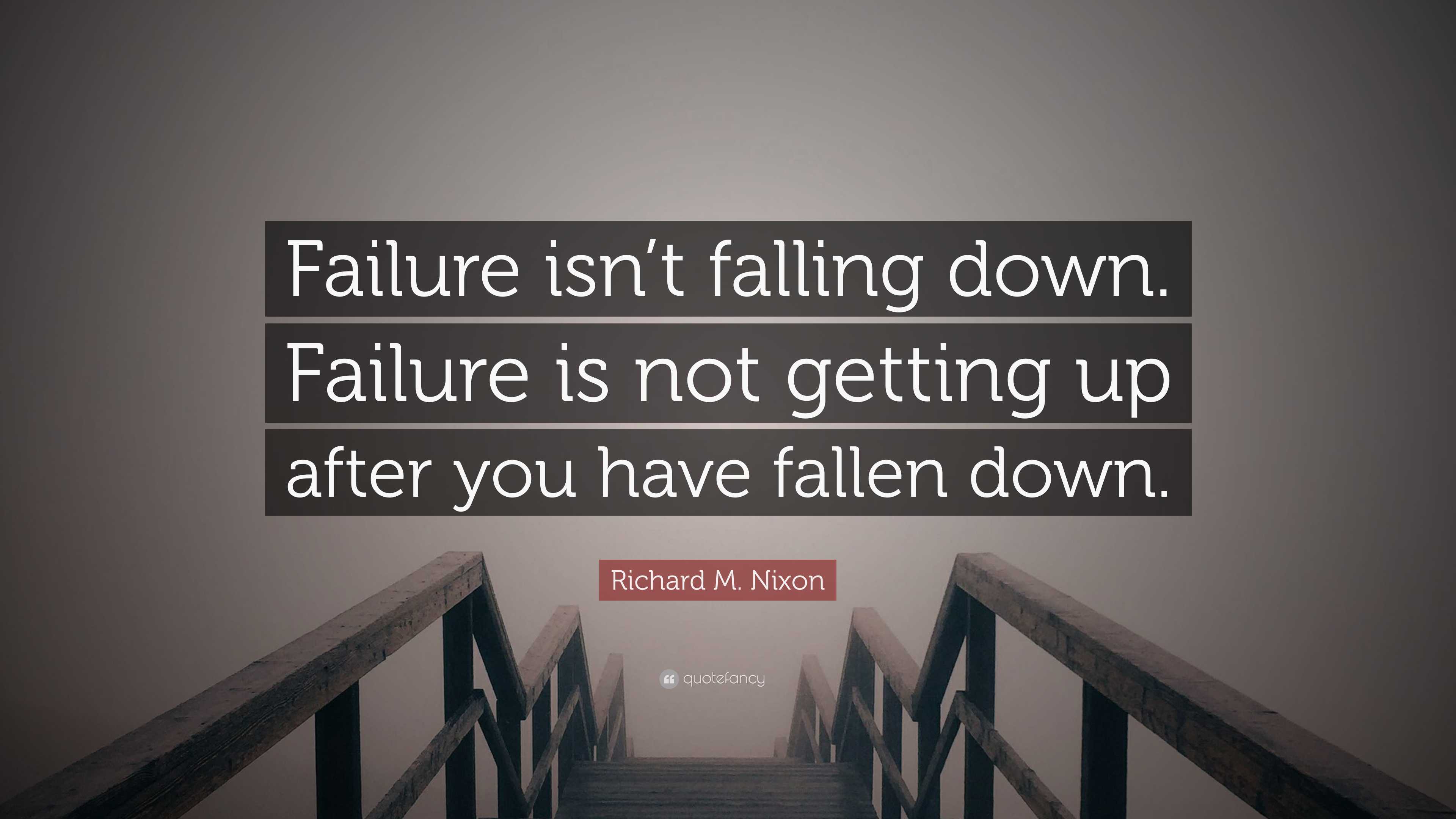 Richard M. Nixon Quote: “Failure isn’t falling down. Failure is not ...