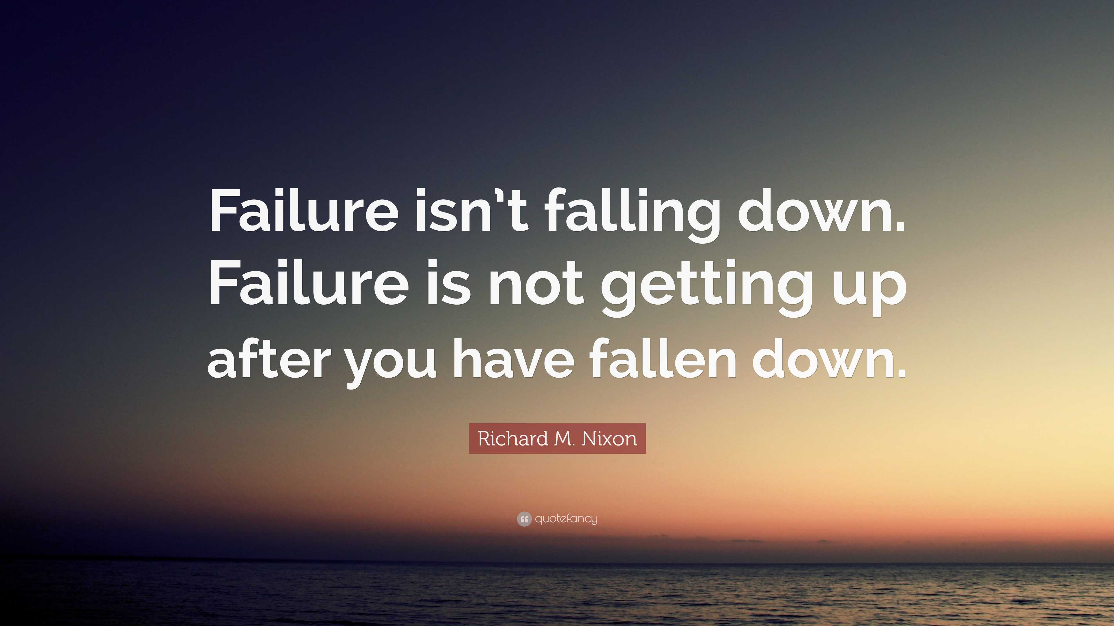 Richard M. Nixon Quote: “Failure isn’t falling down. Failure is not ...
