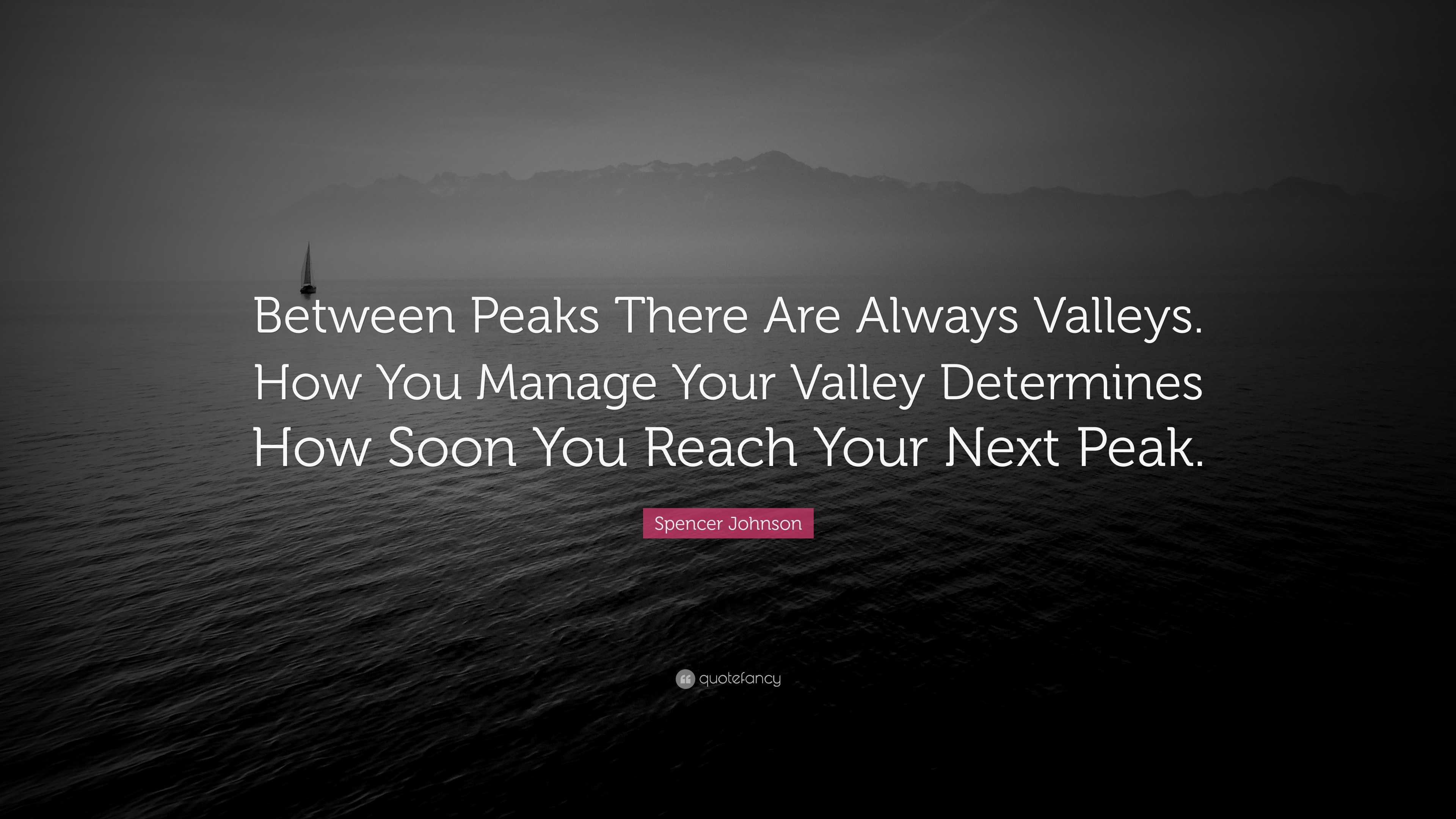 Spencer Johnson Quote: “Between Peaks There Are Always Valleys. How You ...