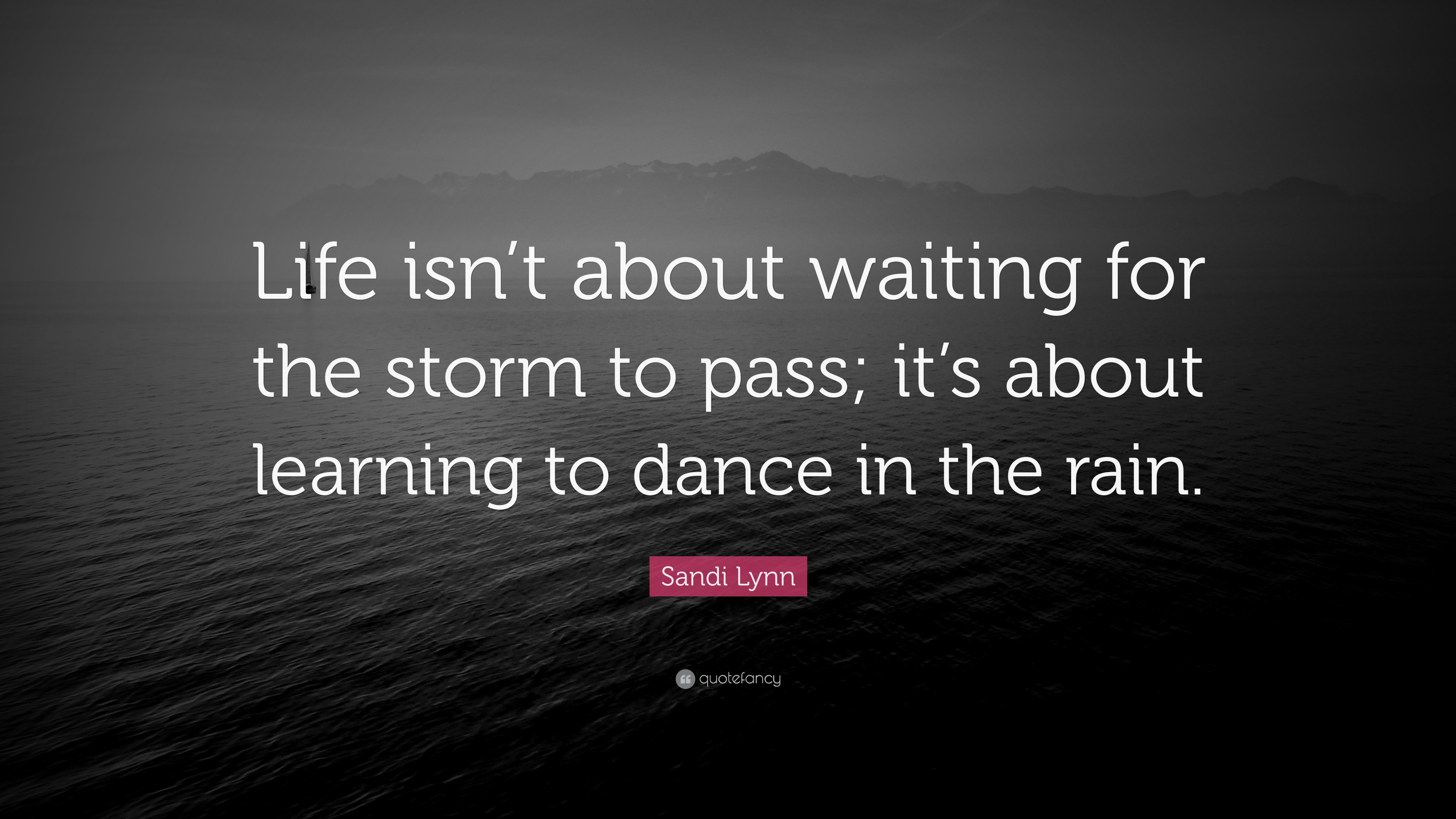 Sandi Lynn Quote: “Life isn’t about waiting for the storm to pass; it’s ...