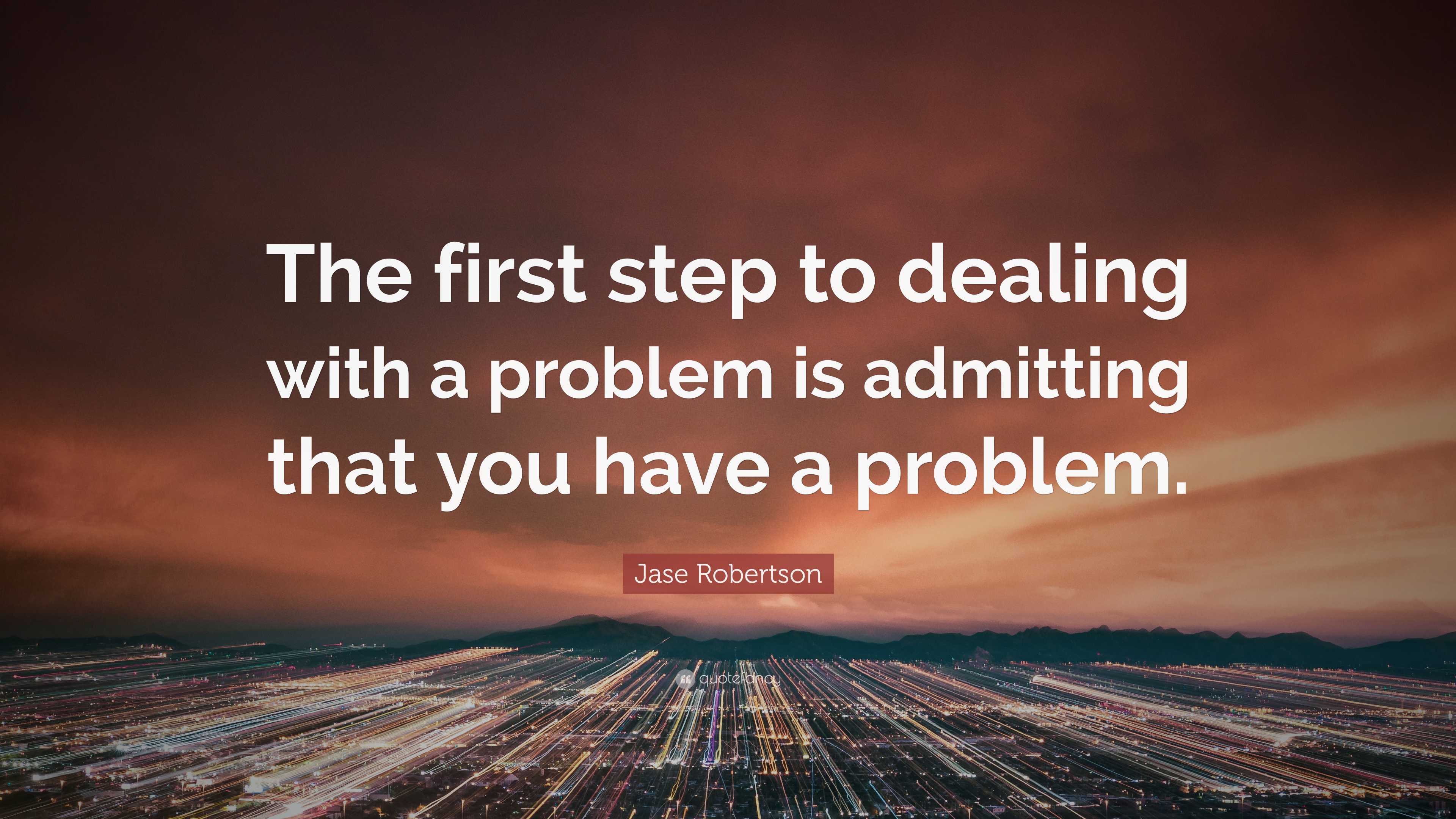 Jase Robertson Quote: “The first step to dealing with a problem is ...