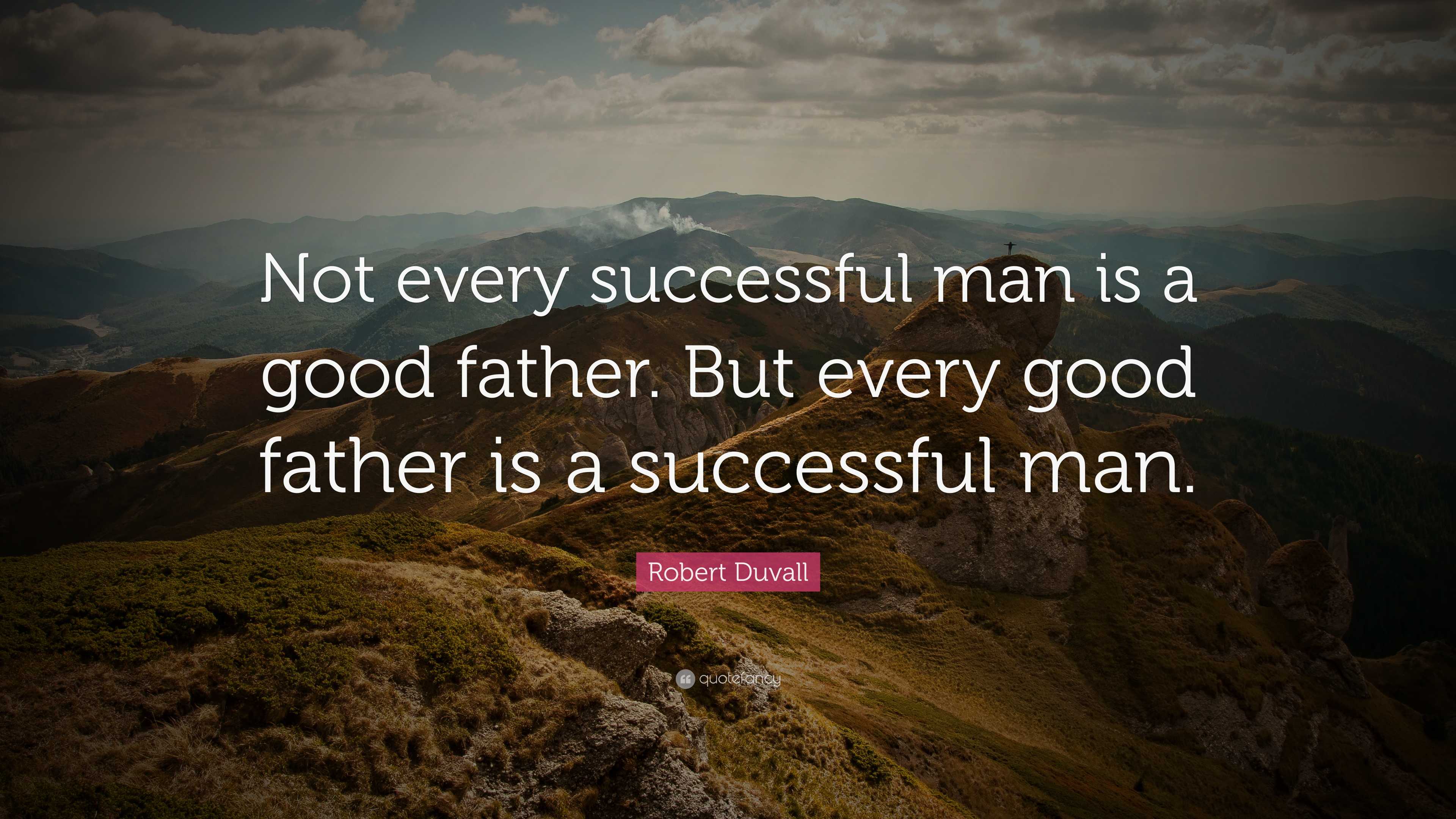 Robert Duvall Quote: “Not every successful man is a good father. But ...