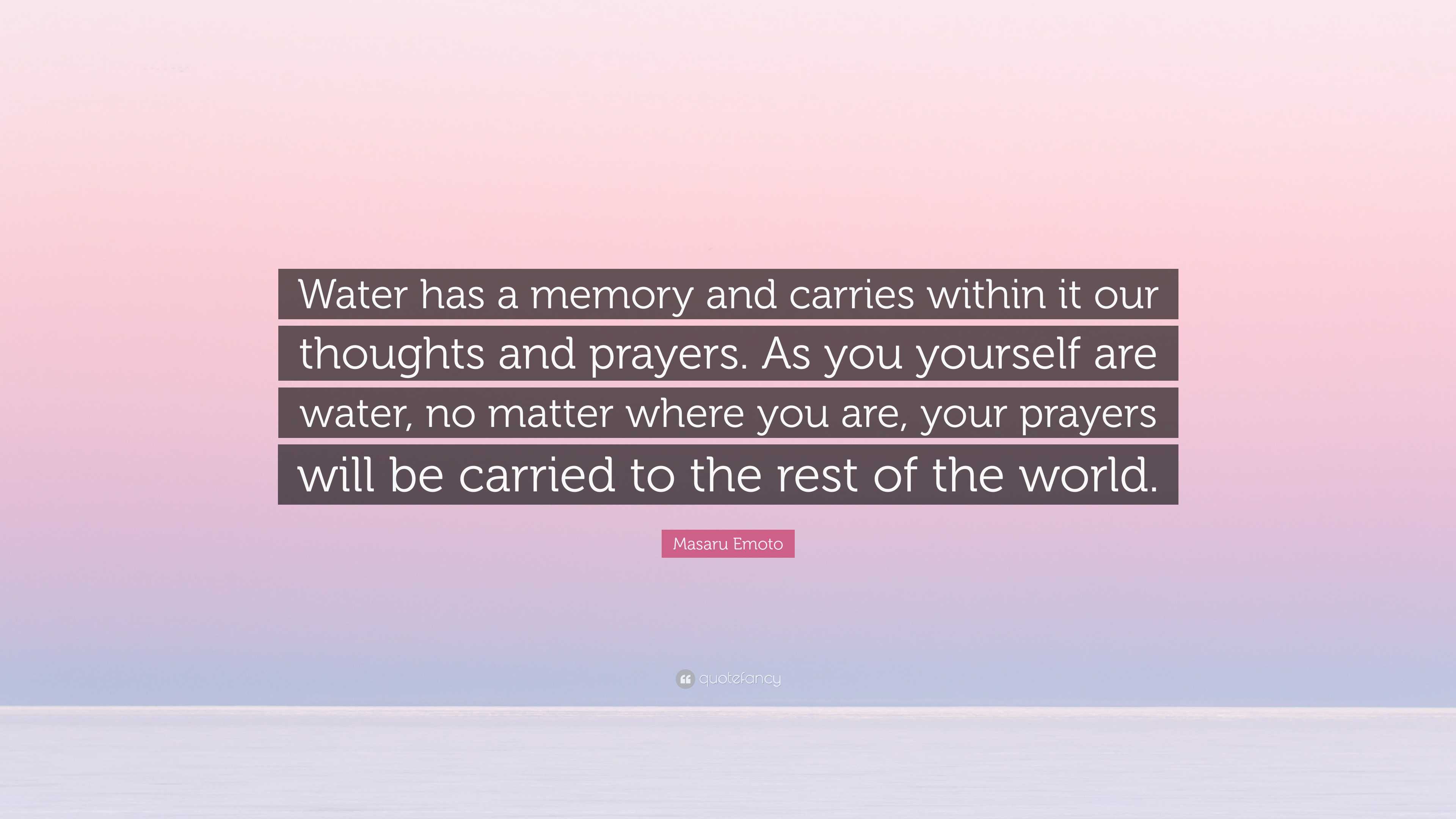 Masaru Emoto Quote: “Water has a memory and carries within it our ...