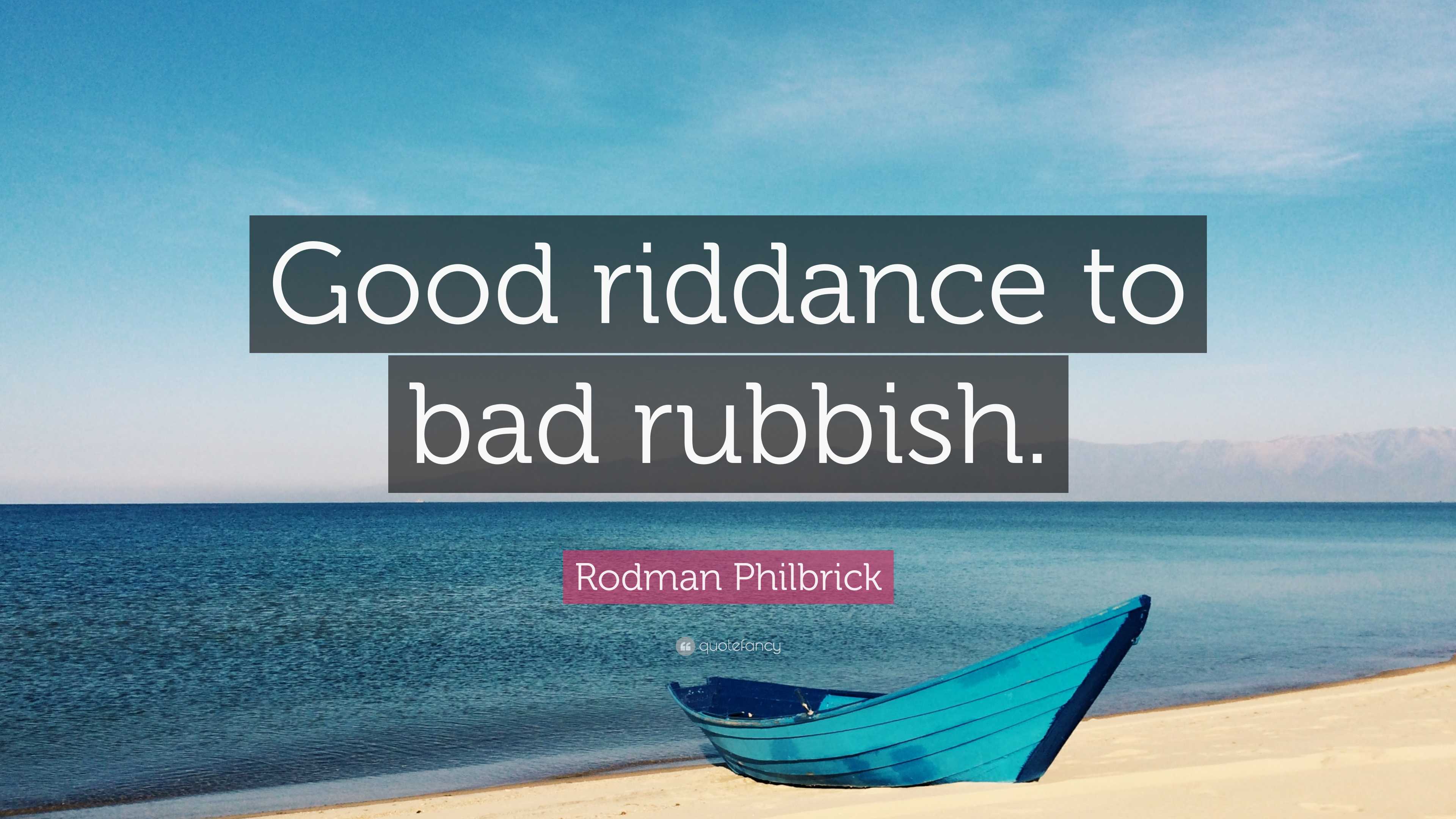 Rodman Philbrick Quote: “Good riddance to bad rubbish.”