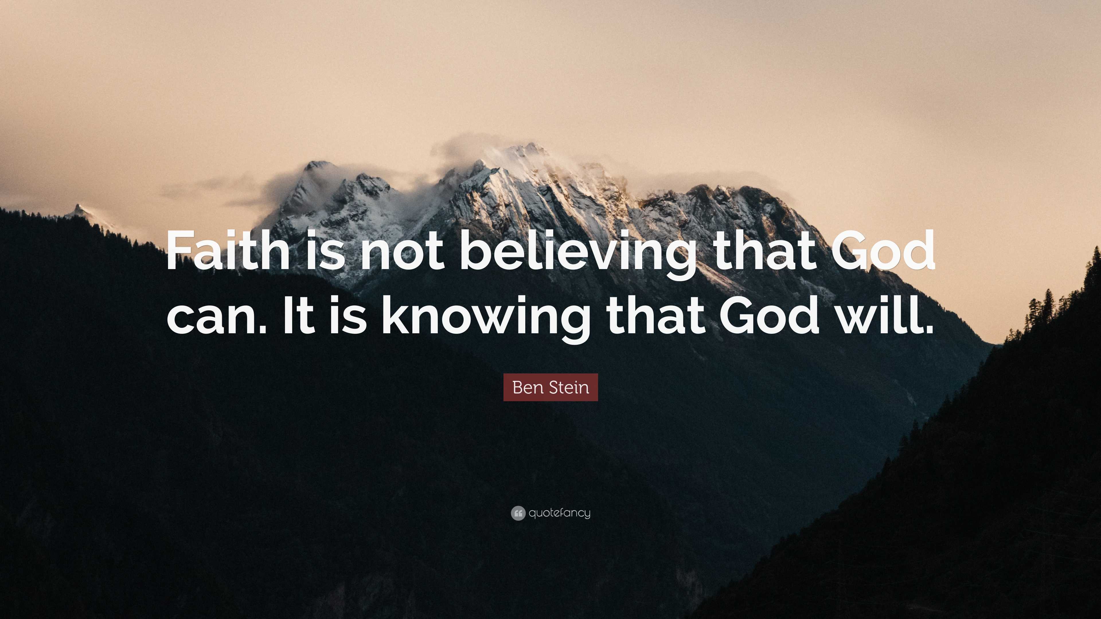 Ben Stein Quote: “Faith is not believing that God can. It is knowing ...