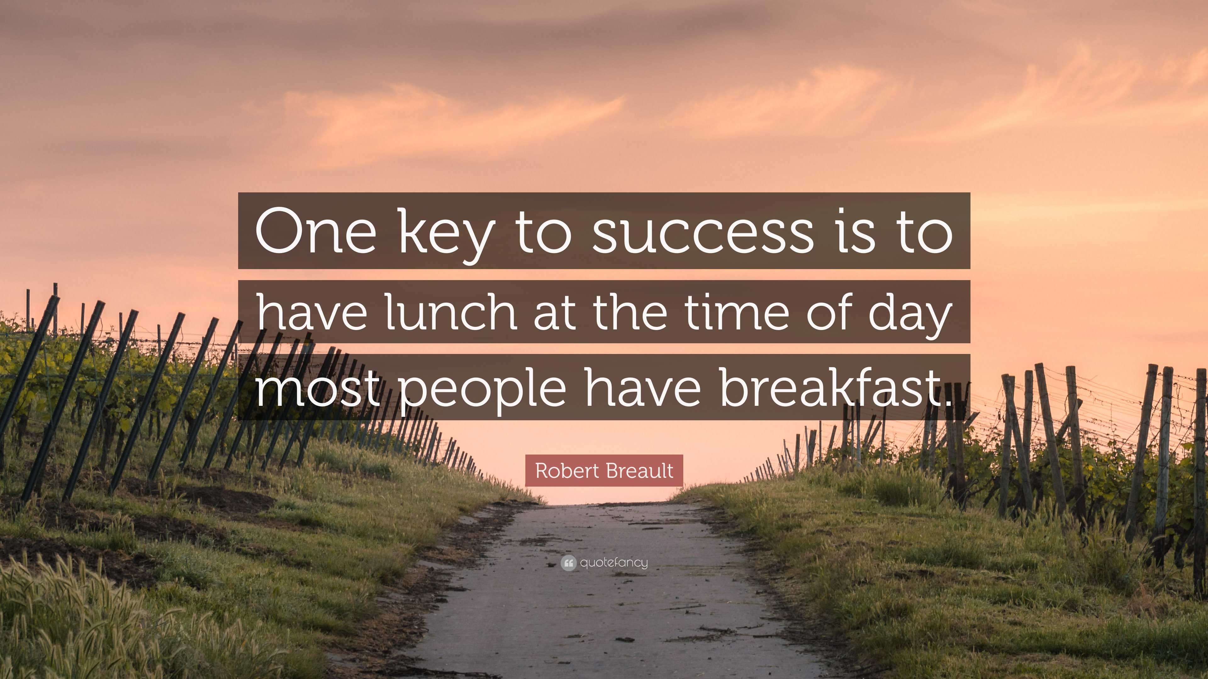 Robert Breault Quote: “One key to success is to have lunch at the time ...