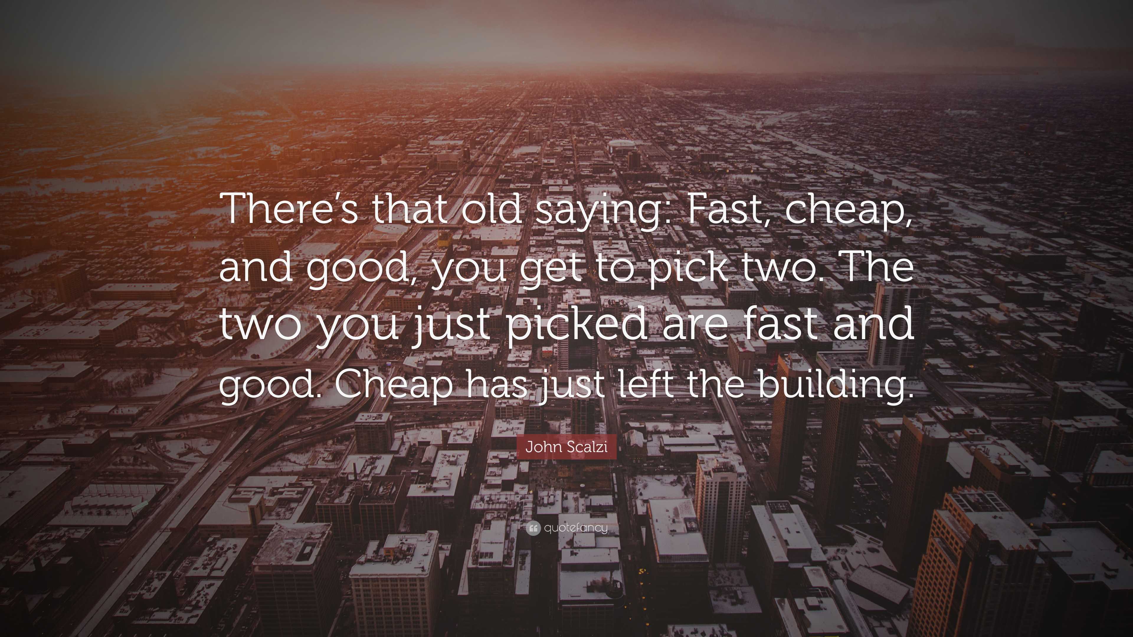John Scalzi Quote: “There’s that old saying: Fast, cheap, and good, you ...