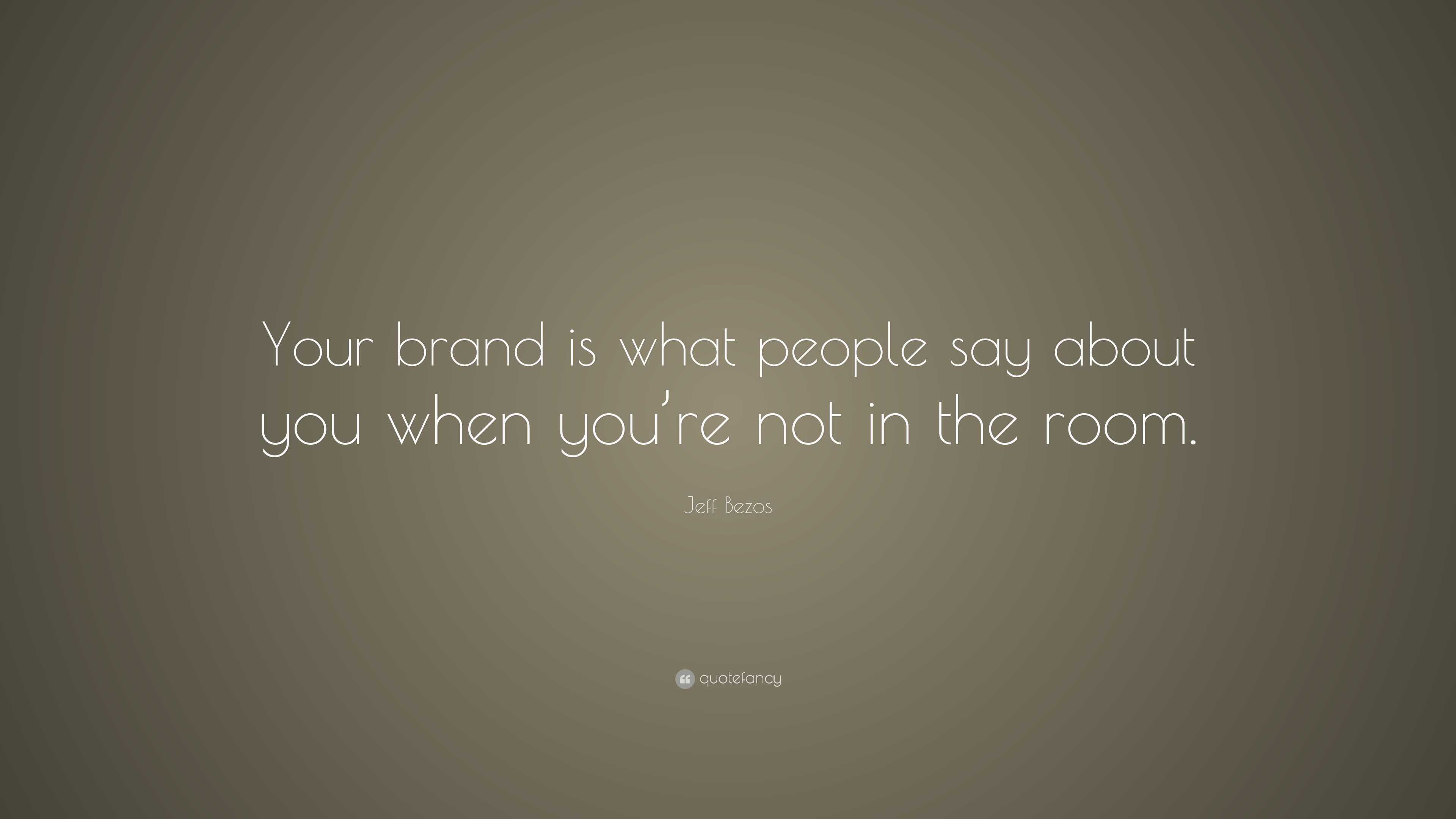 Jeff Bezos Quote: “Your brand is what people say about you when you’re ...