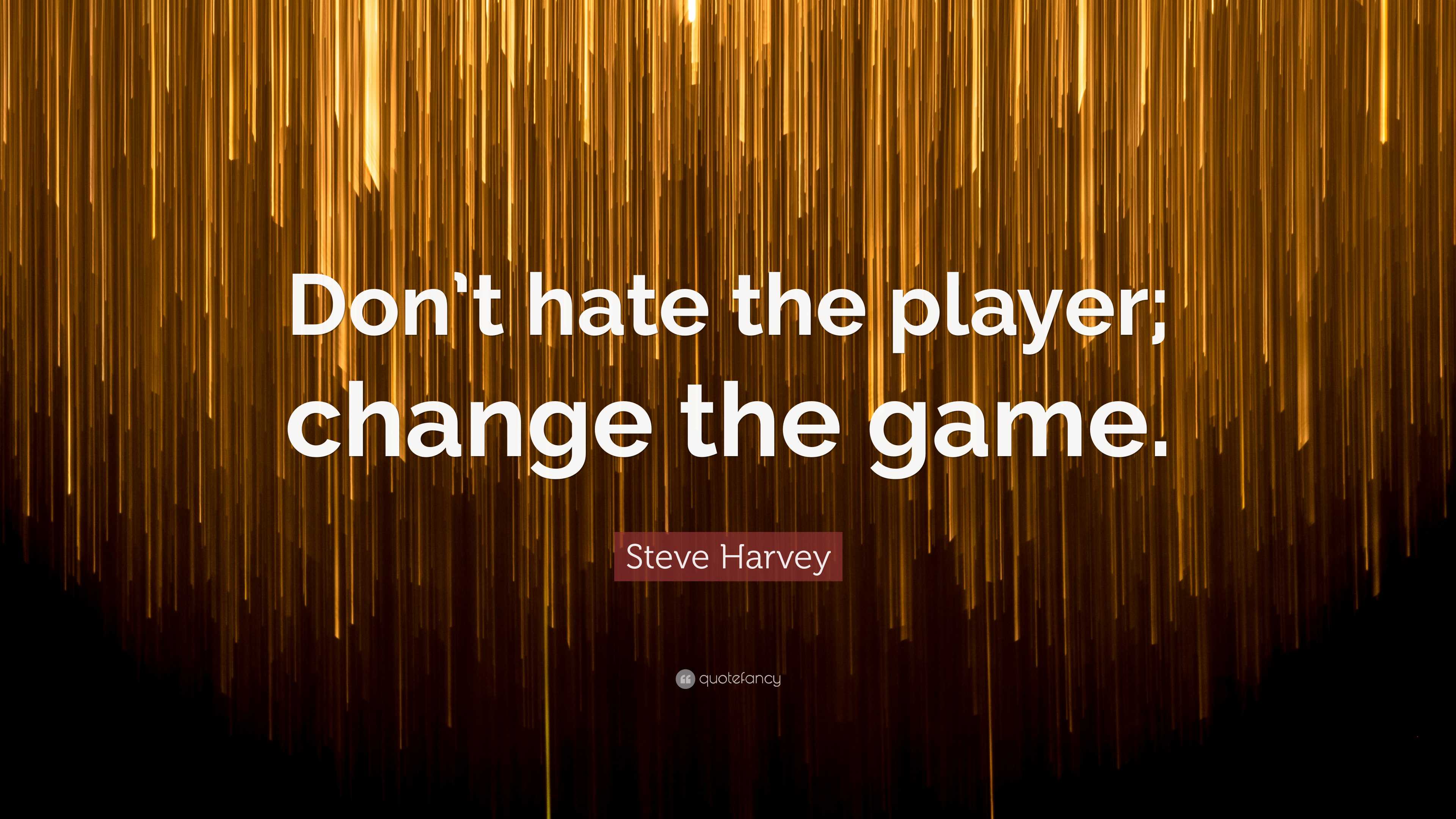 Steve Harvey Quote: “Don’t hate the player; change the game.”