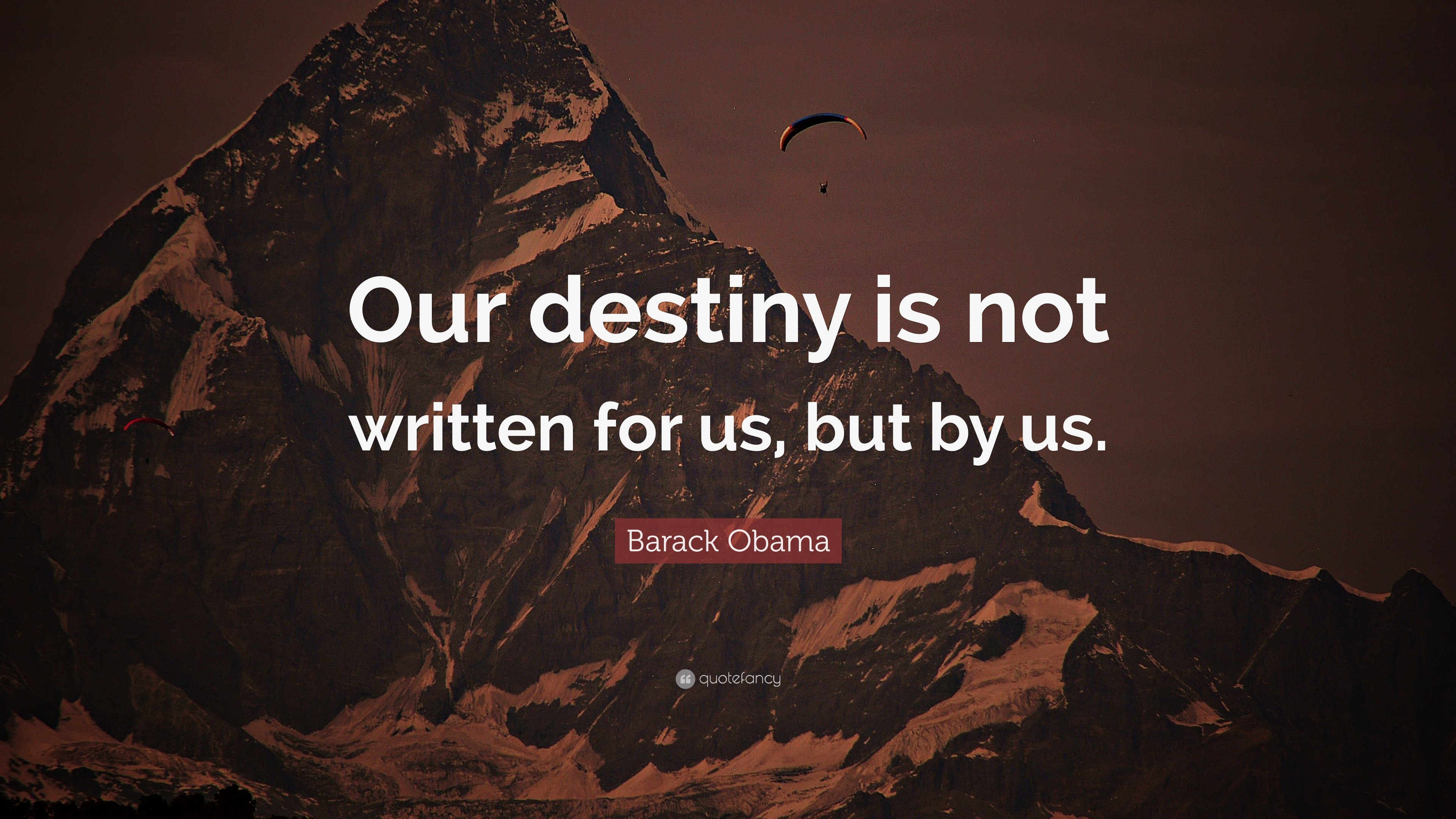 Barack Obama Quote: “Our destiny is not written for us, but by us.”
