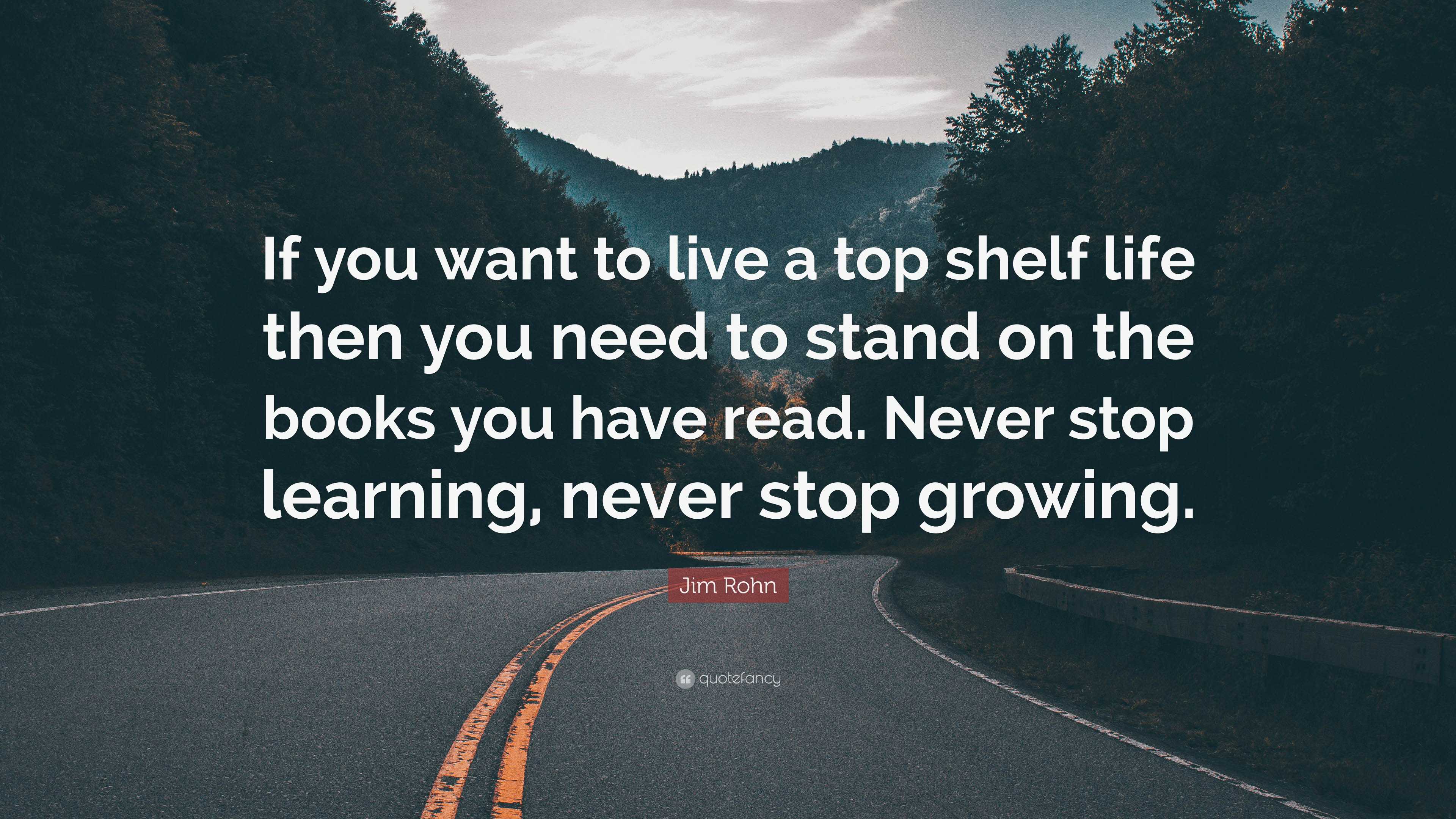 Jim Rohn Quote: “If you want to live a top shelf life then you need to ...