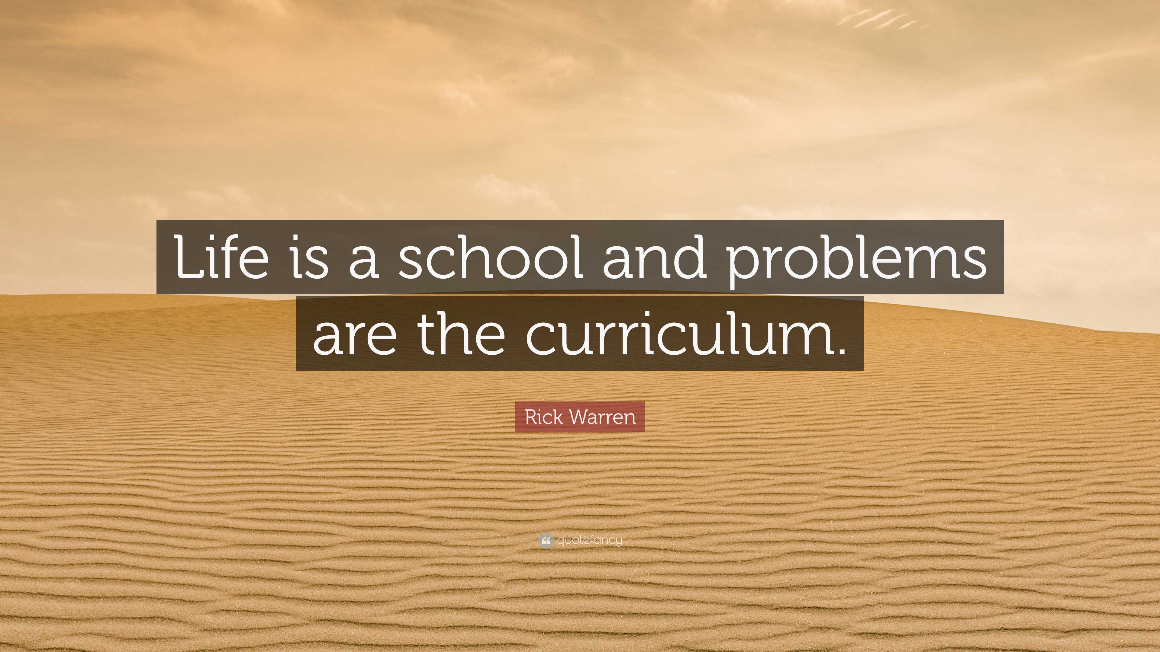 Rick Warren Quote: “Life is a school and problems are the curriculum.”
