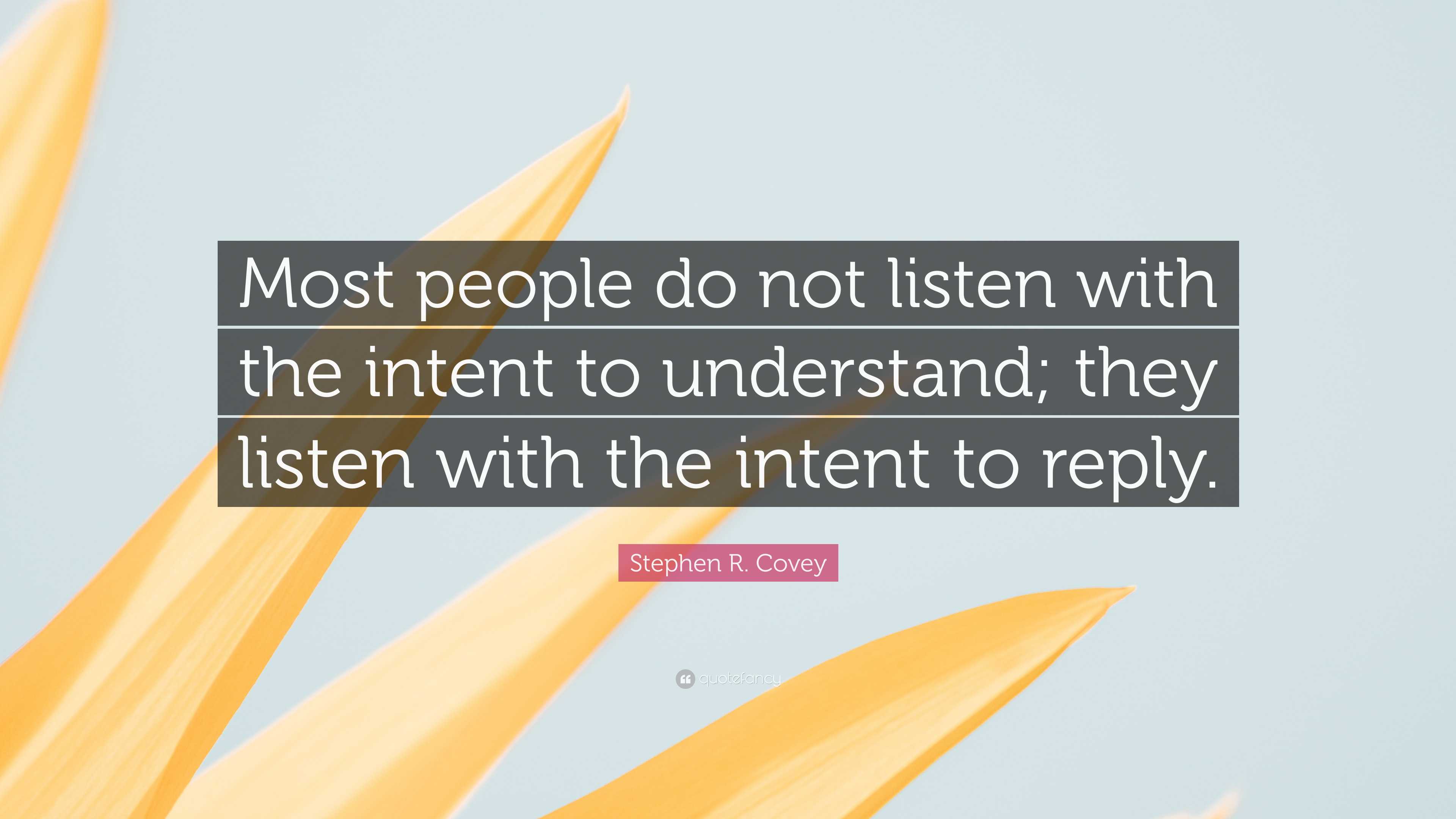 Stephen R. Covey Quote: “Most people do not listen with the intent to ...