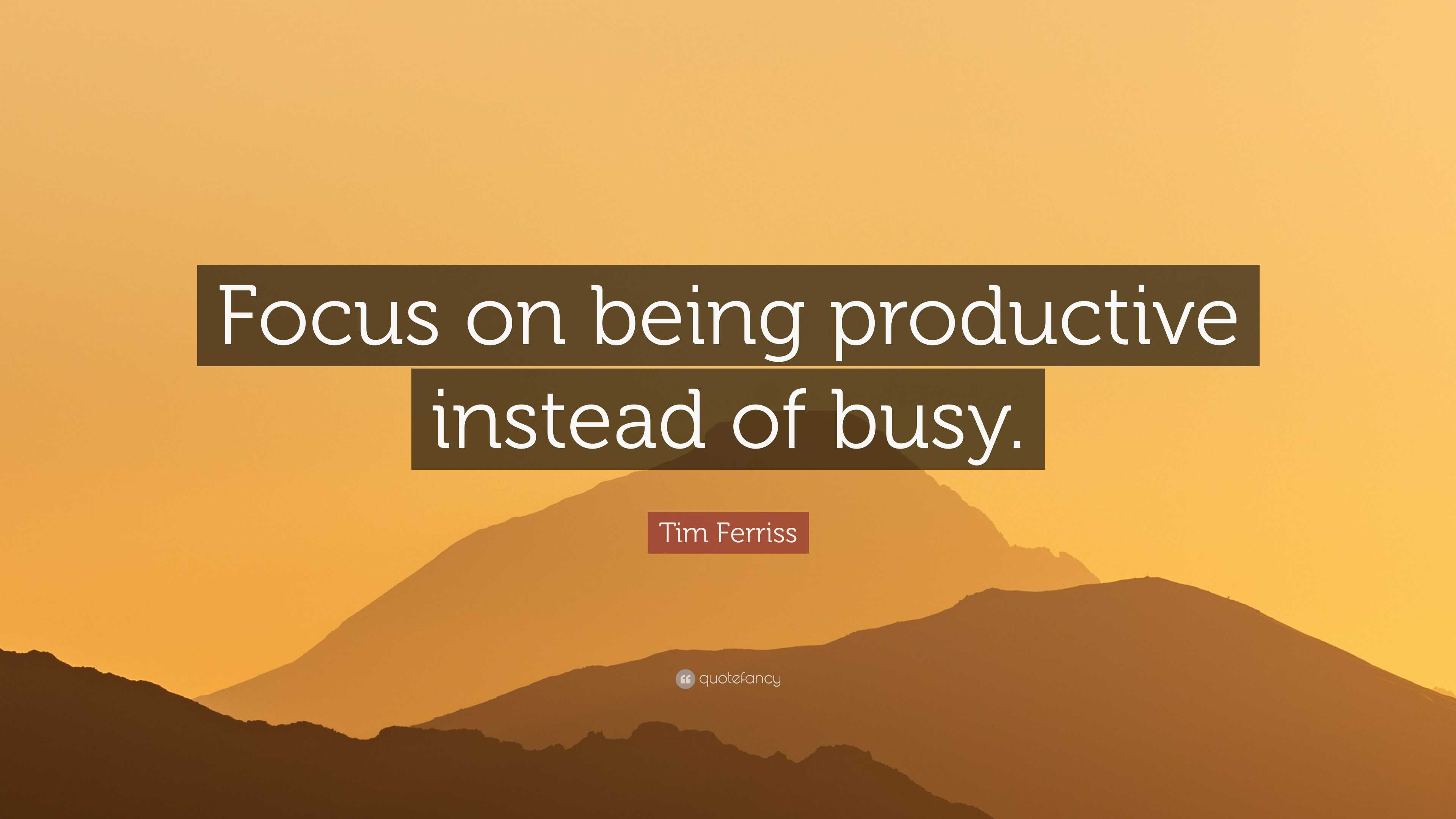 Tim Ferriss Quote: “Focus on being productive instead of busy.”