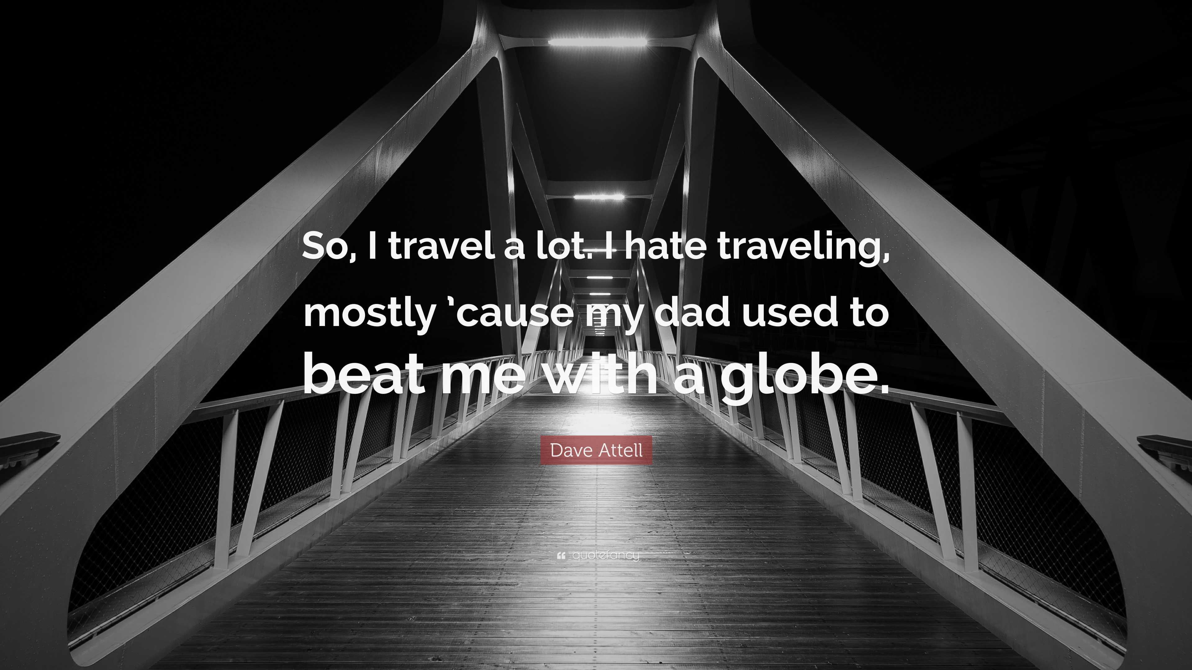 Dave Attell Quote: “So, I travel a lot. I hate traveling, mostly ’cause ...