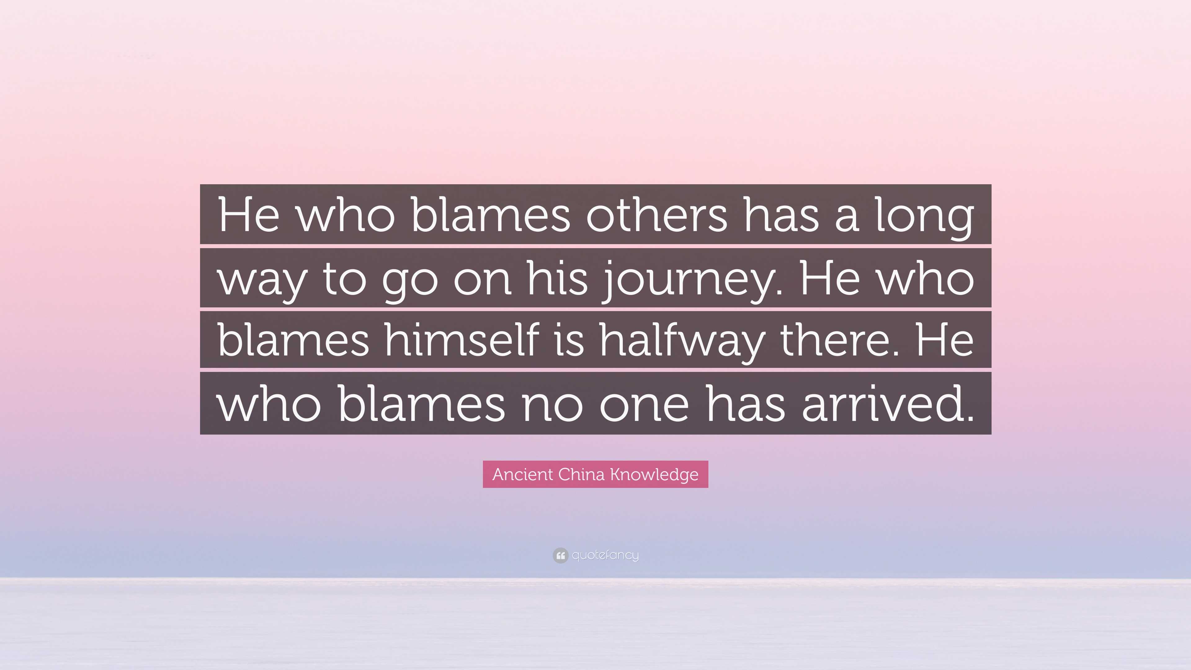Ancient China Knowledge Quote: “He who blames others has a long way to ...