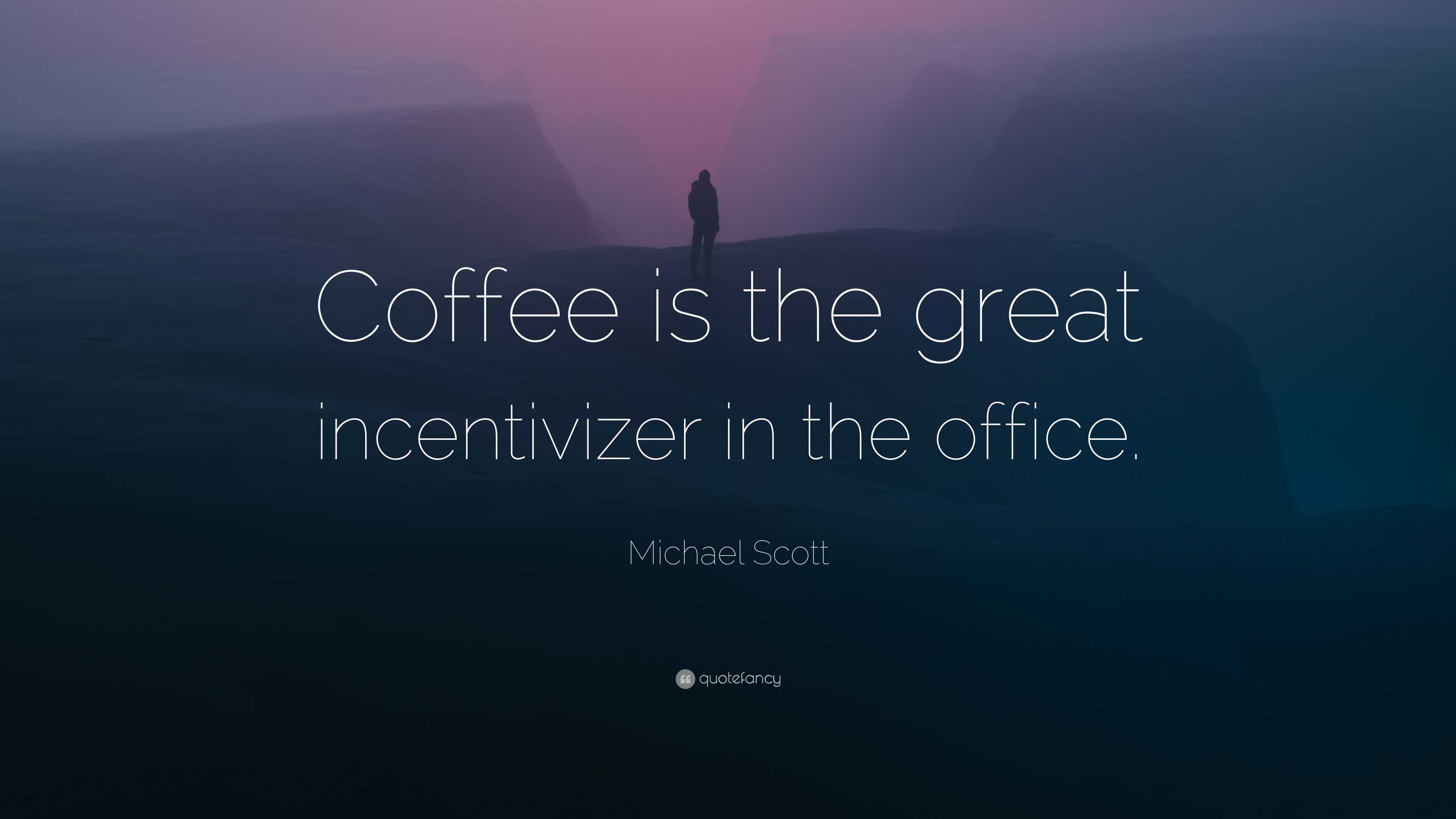 Michael Scott Quote: “Coffee is the great incentivizer in the office.”