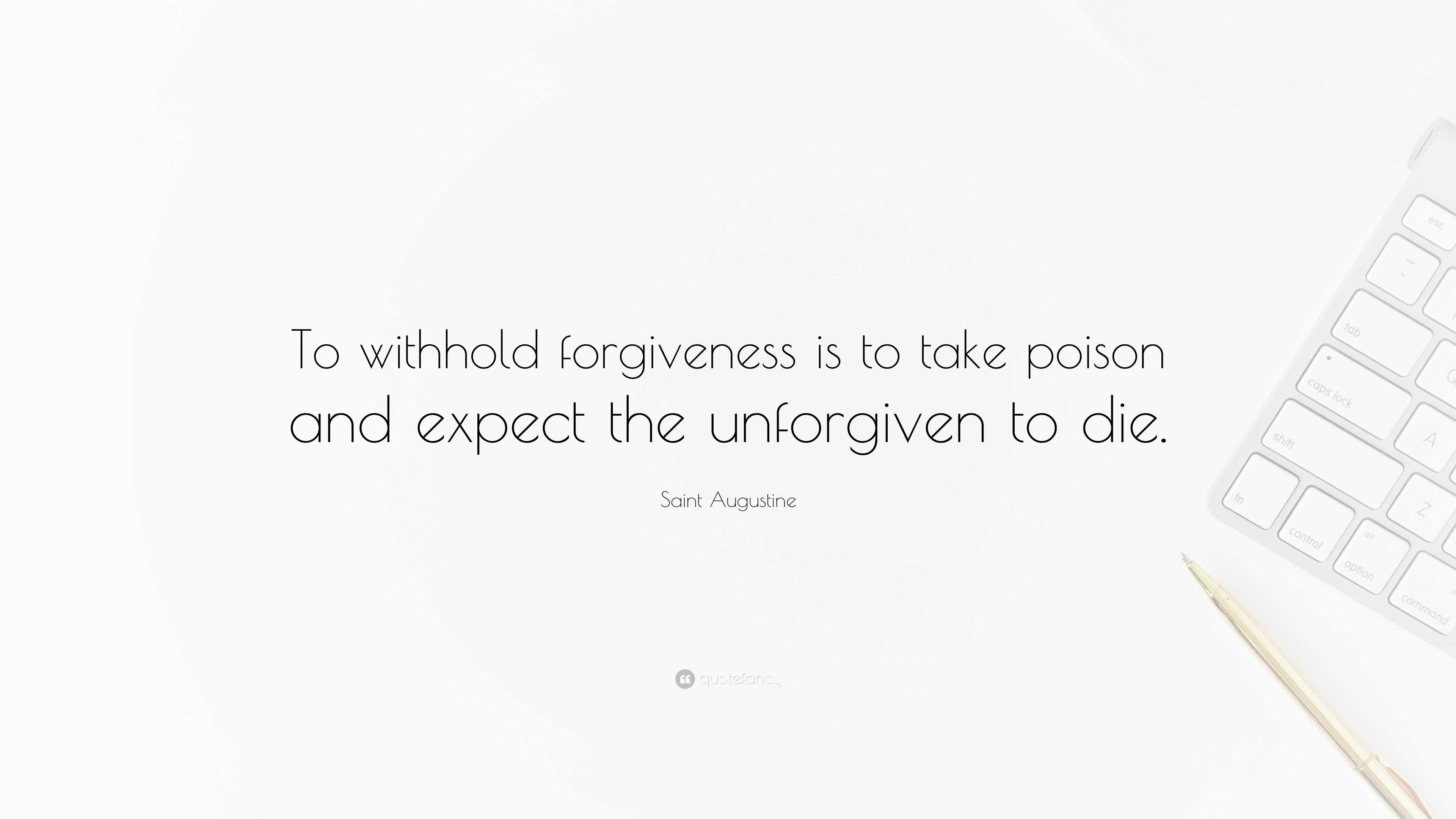 Saint Augustine Quote: “To withhold forgiveness is to take poison and ...