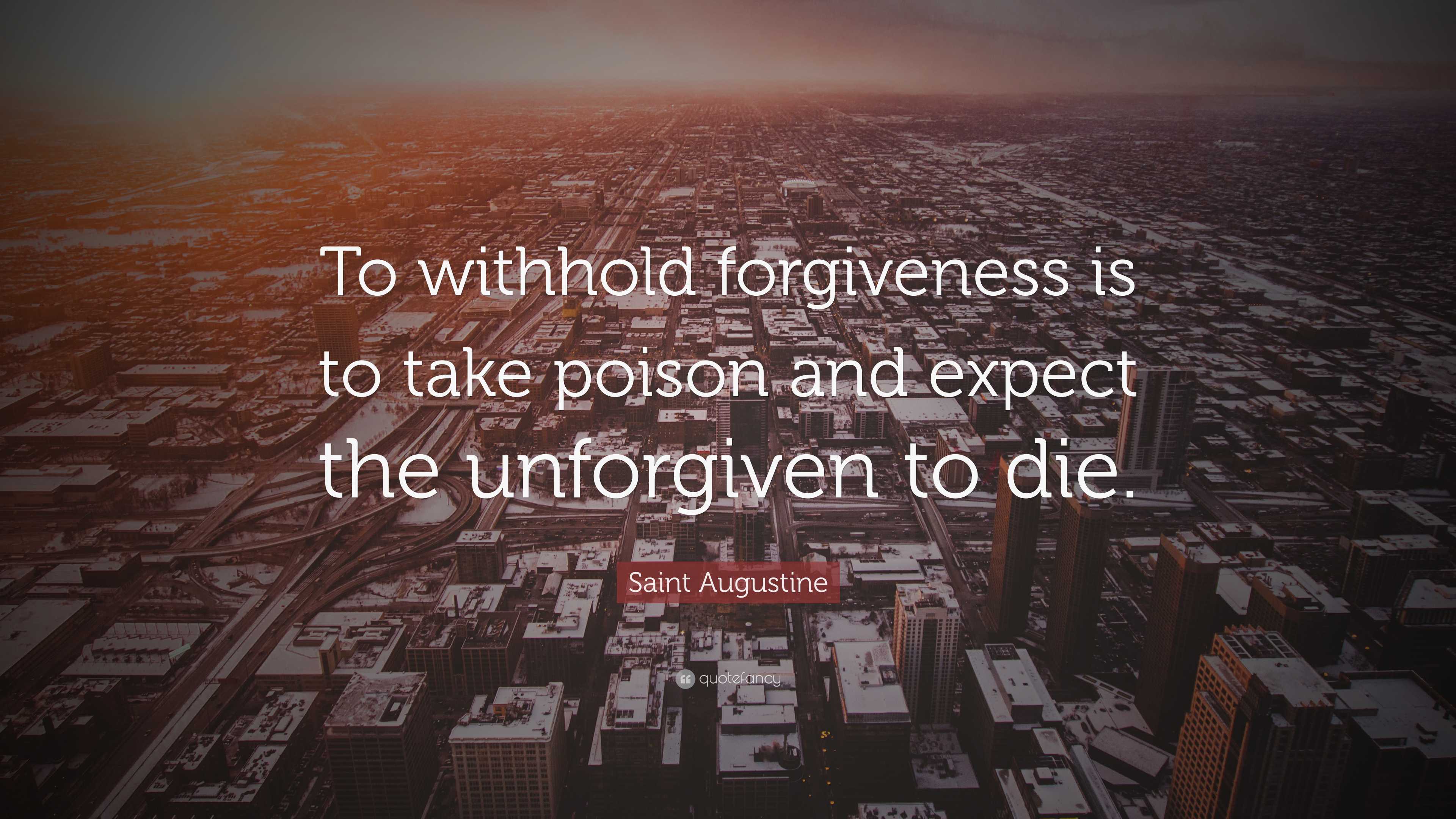 Saint Augustine Quote: “To withhold forgiveness is to take poison and ...