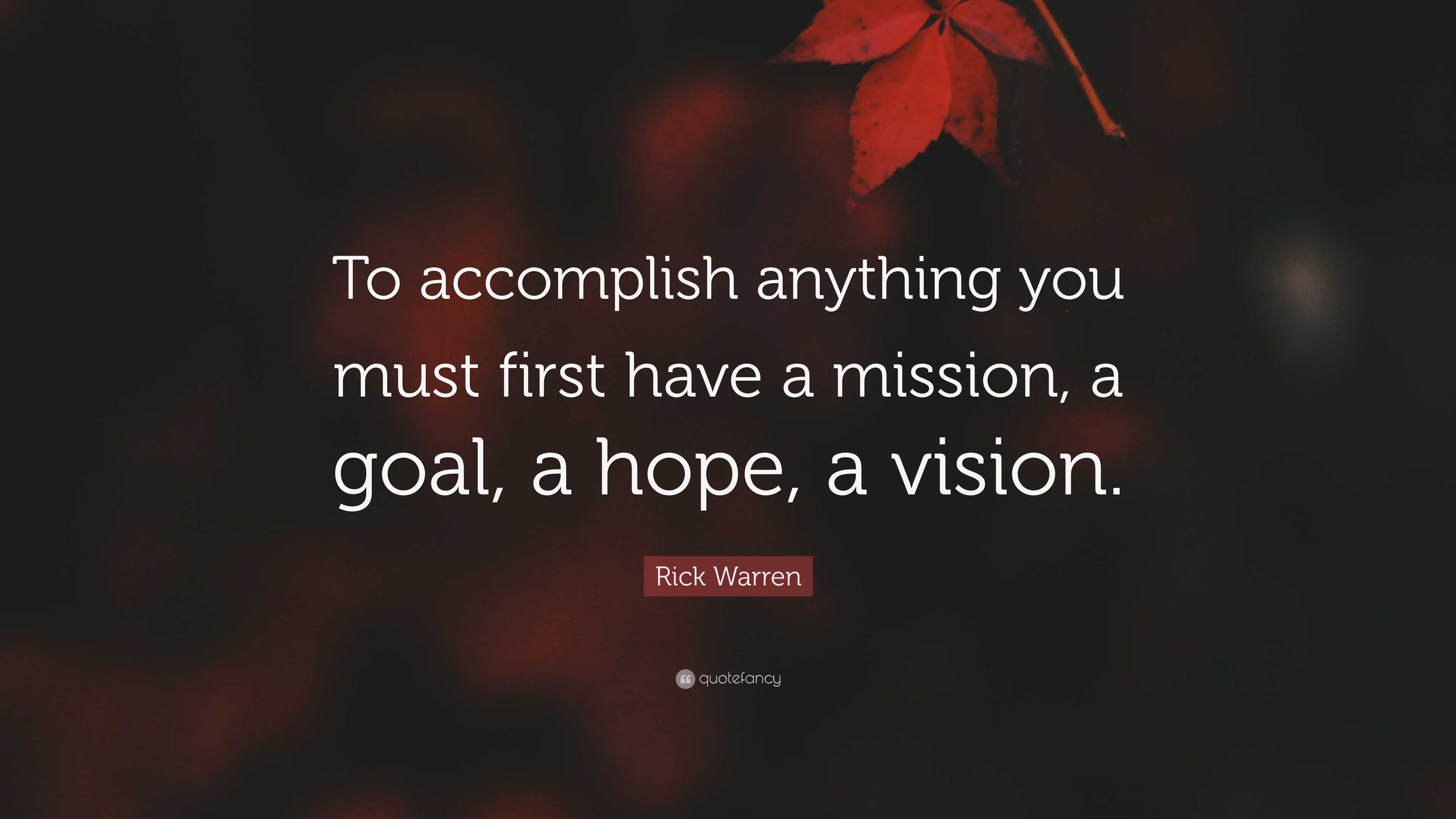 Rick Warren Quote: “To accomplish anything you must first have a ...