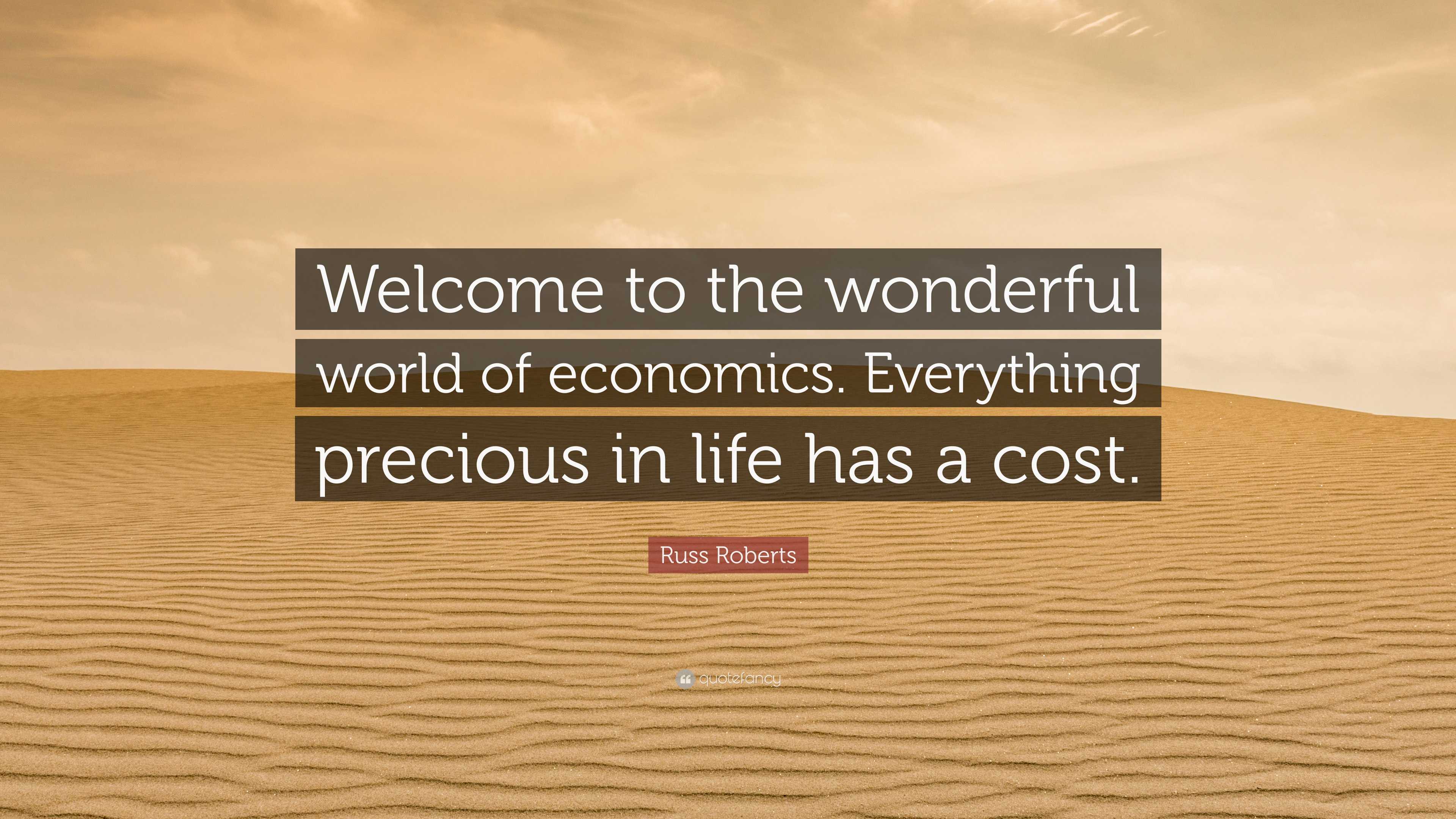 Russ Roberts Quote: “Welcome to the wonderful world of economics ...