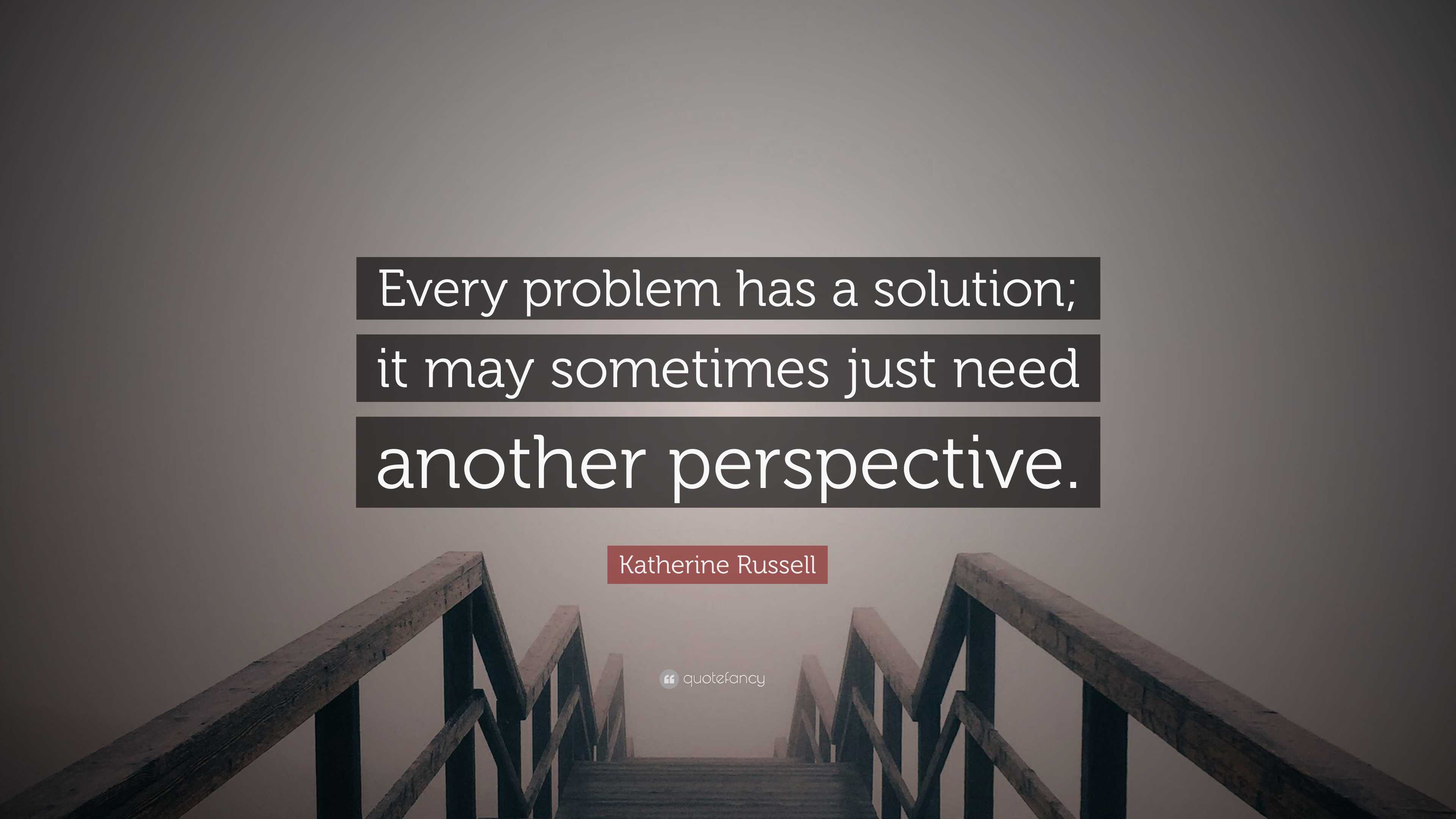 Katherine Russell Quote: “Every problem has a solution; it may ...