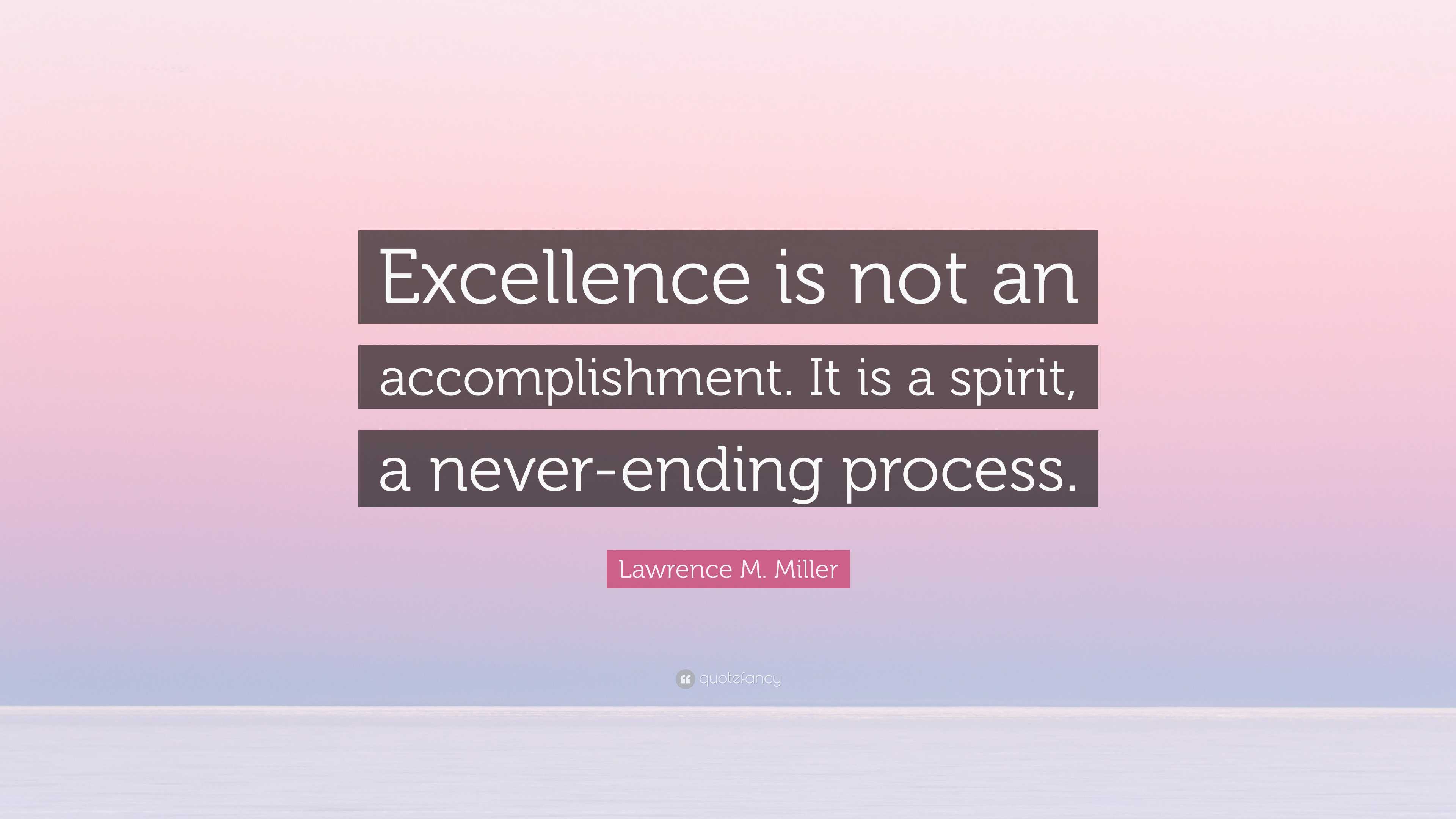 Lawrence M. Miller Quote: “Excellence is not an accomplishment. It is a ...