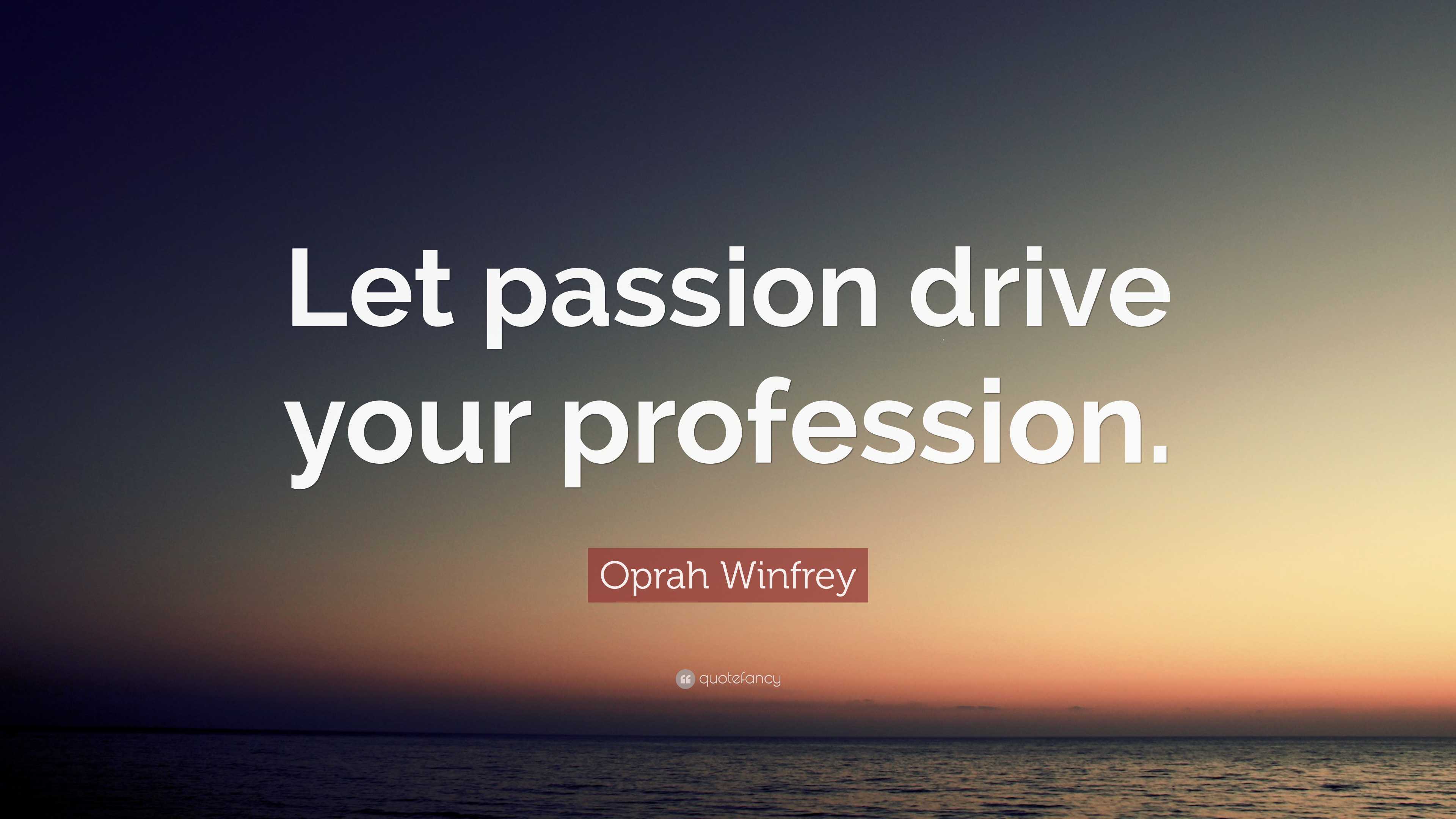 Oprah Winfrey Quote: “Let passion drive your profession.”