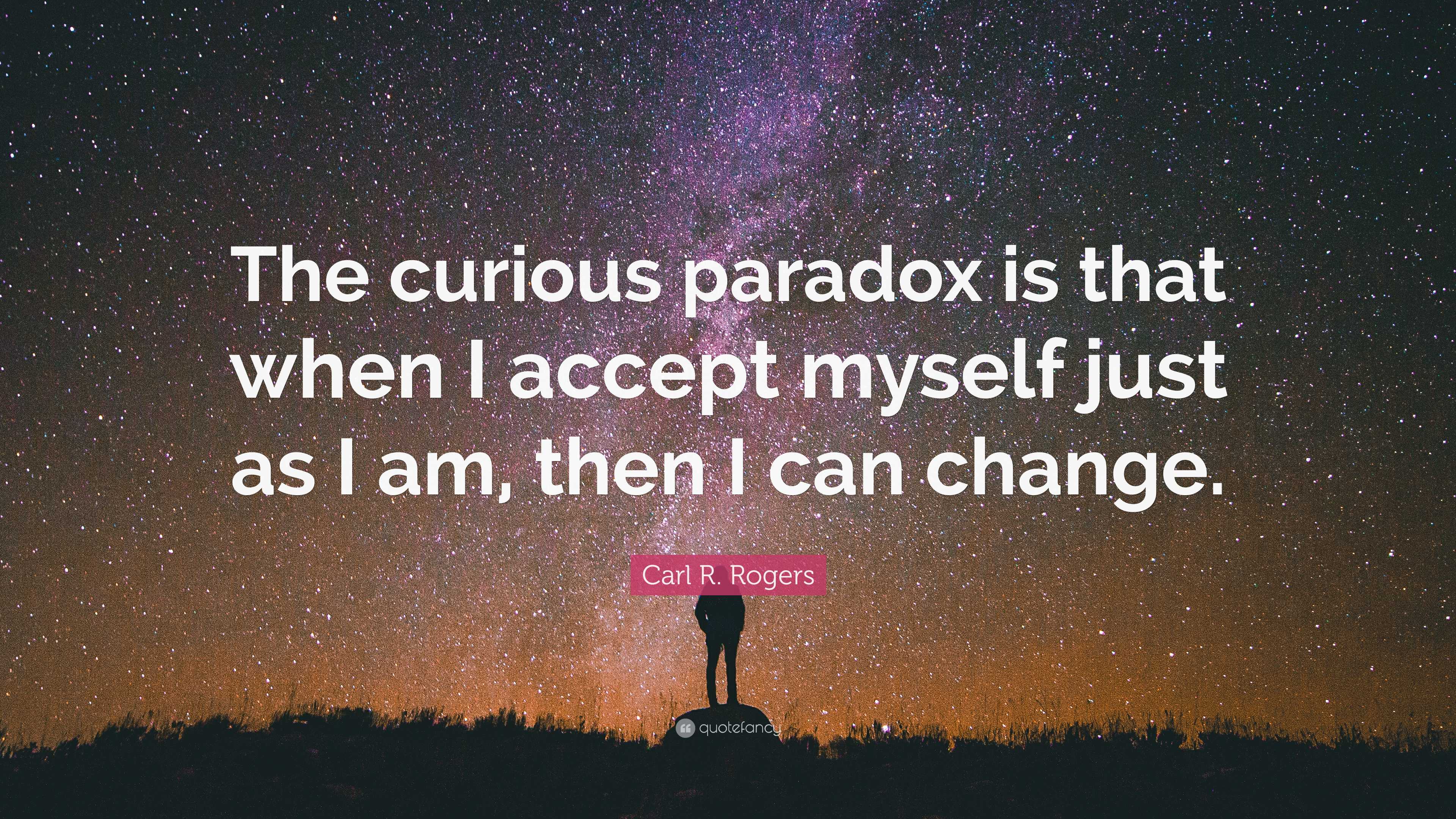 Carl R. Rogers Quote: “The curious paradox is that when I accept myself ...