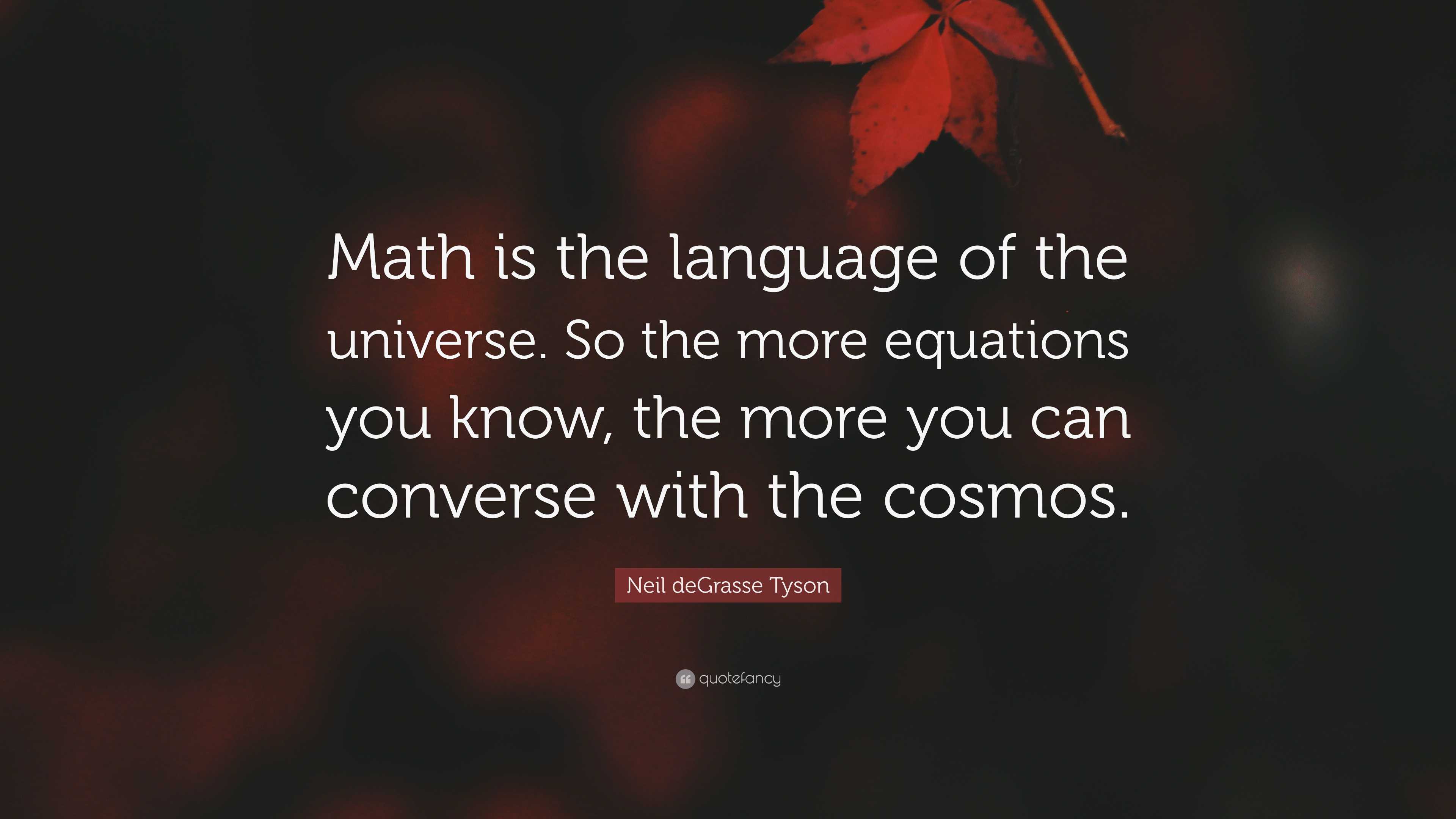 Neil deGrasse Tyson Quote: “Math is the language of the universe. So ...