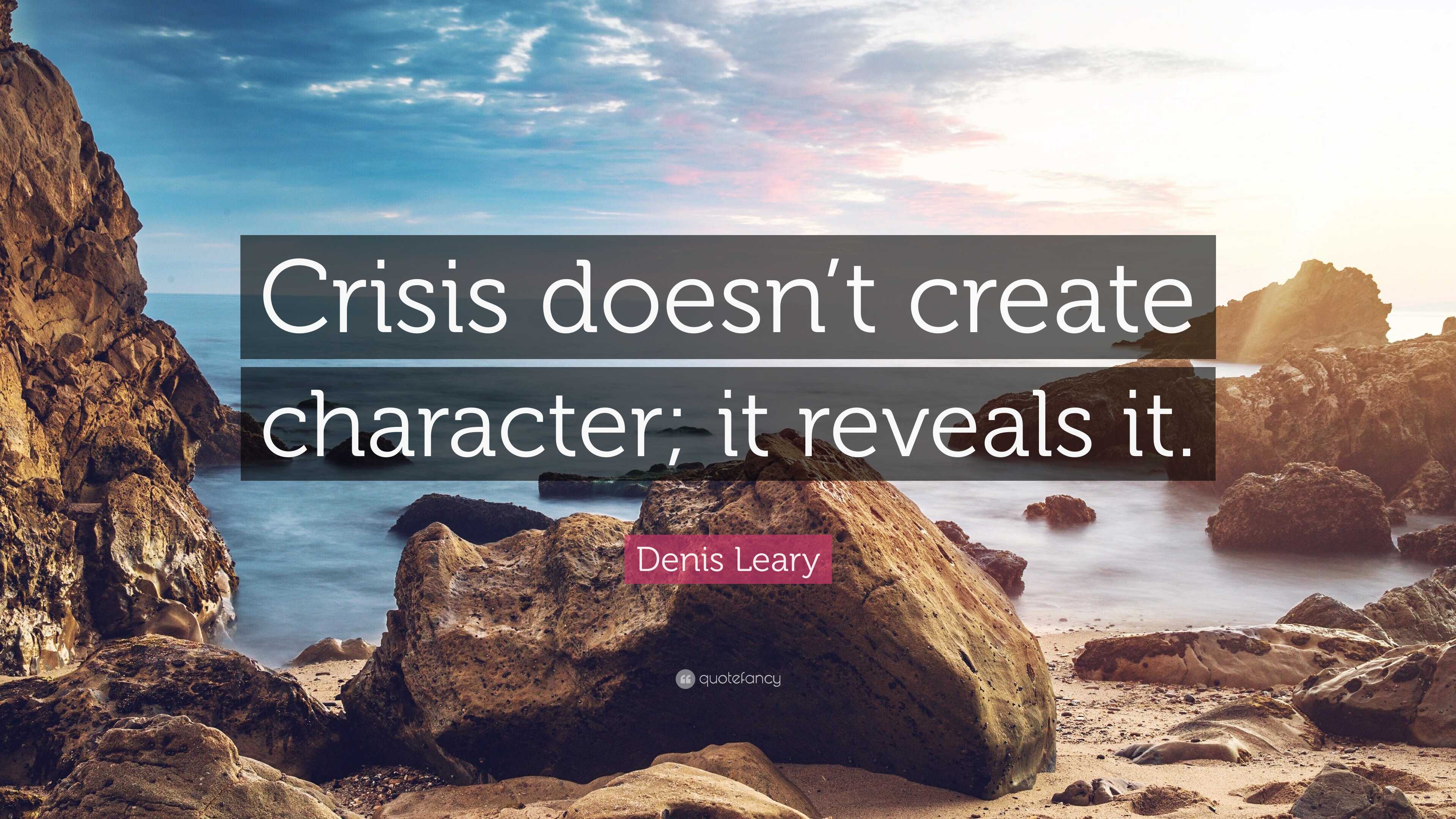 Denis Leary Quote: “Crisis doesn’t create character; it reveals it.”