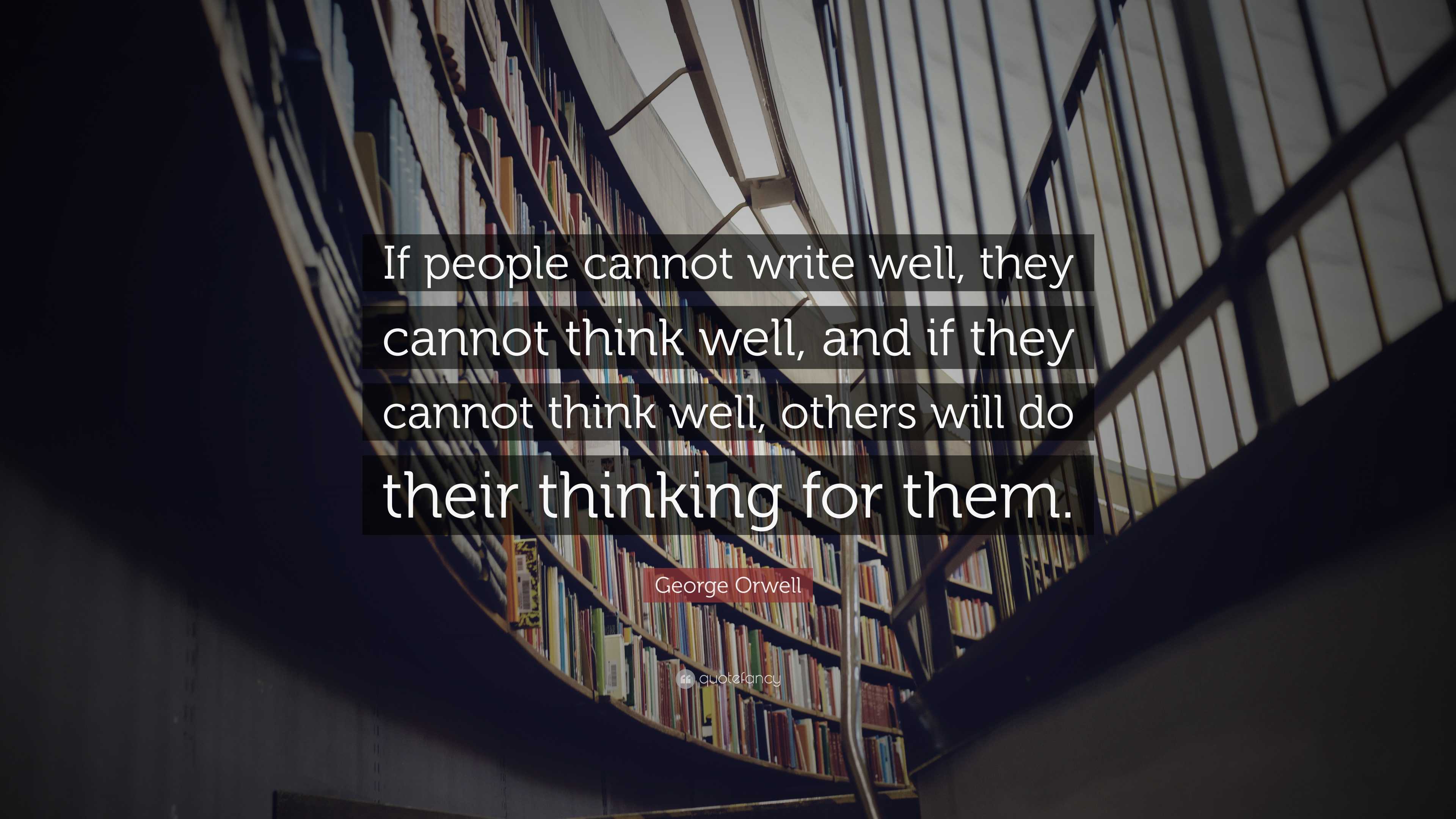 George Orwell Quote: “If people cannot write well, they cannot think ...