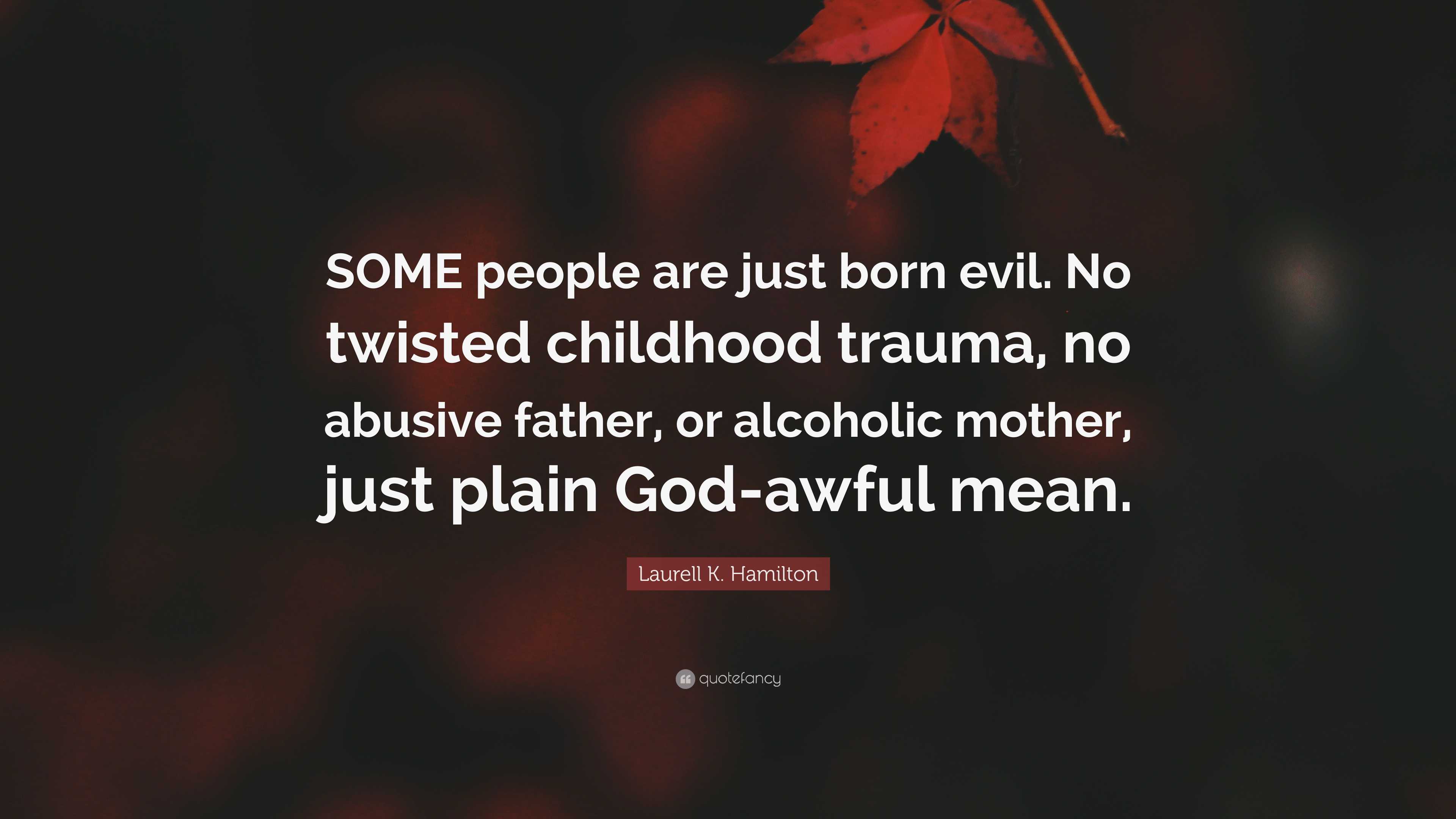 Laurell K. Hamilton Quote: “SOME people are just born evil. No twisted ...