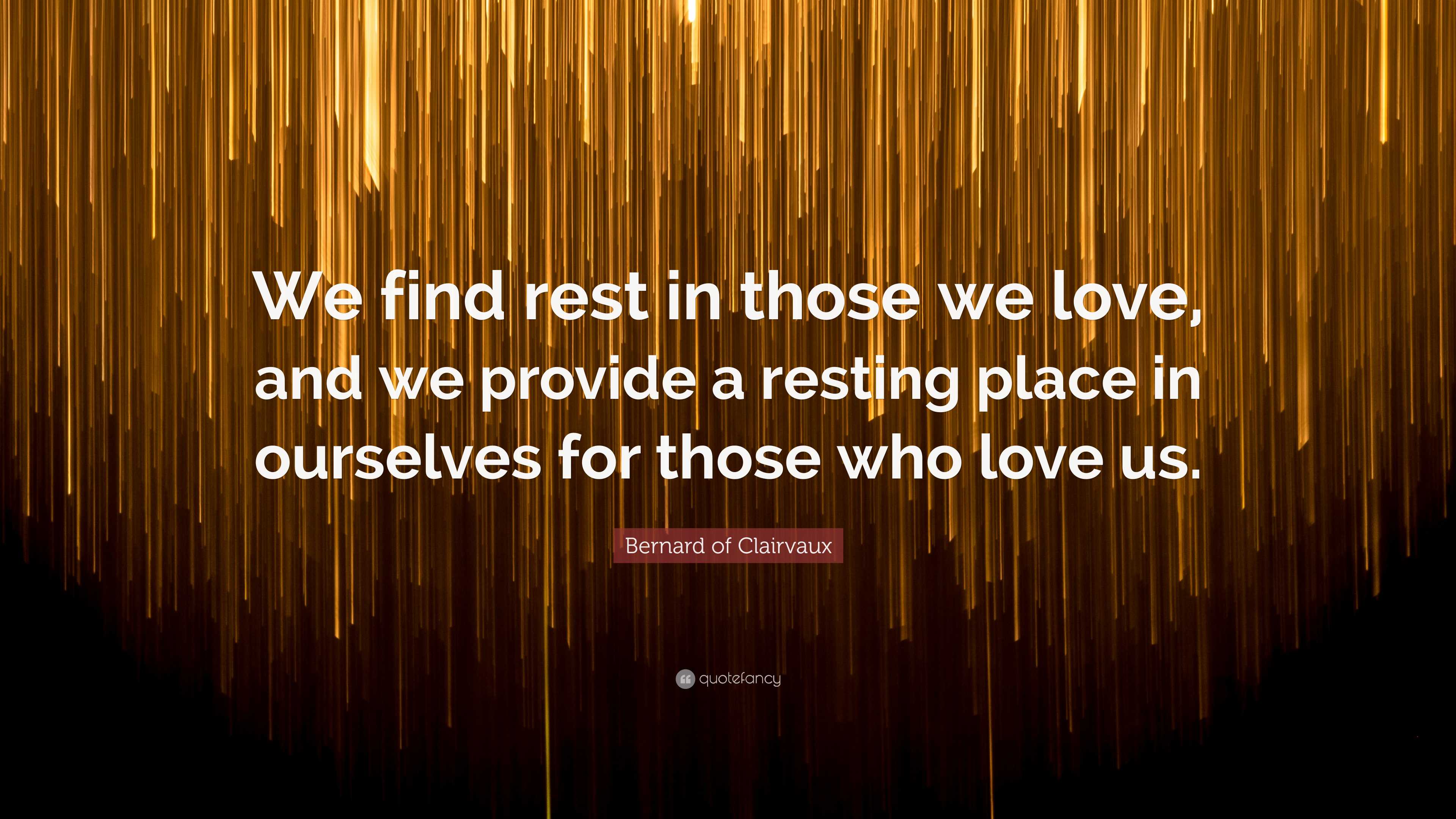 Bernard of Clairvaux Quote: “We find rest in those we love, and we ...